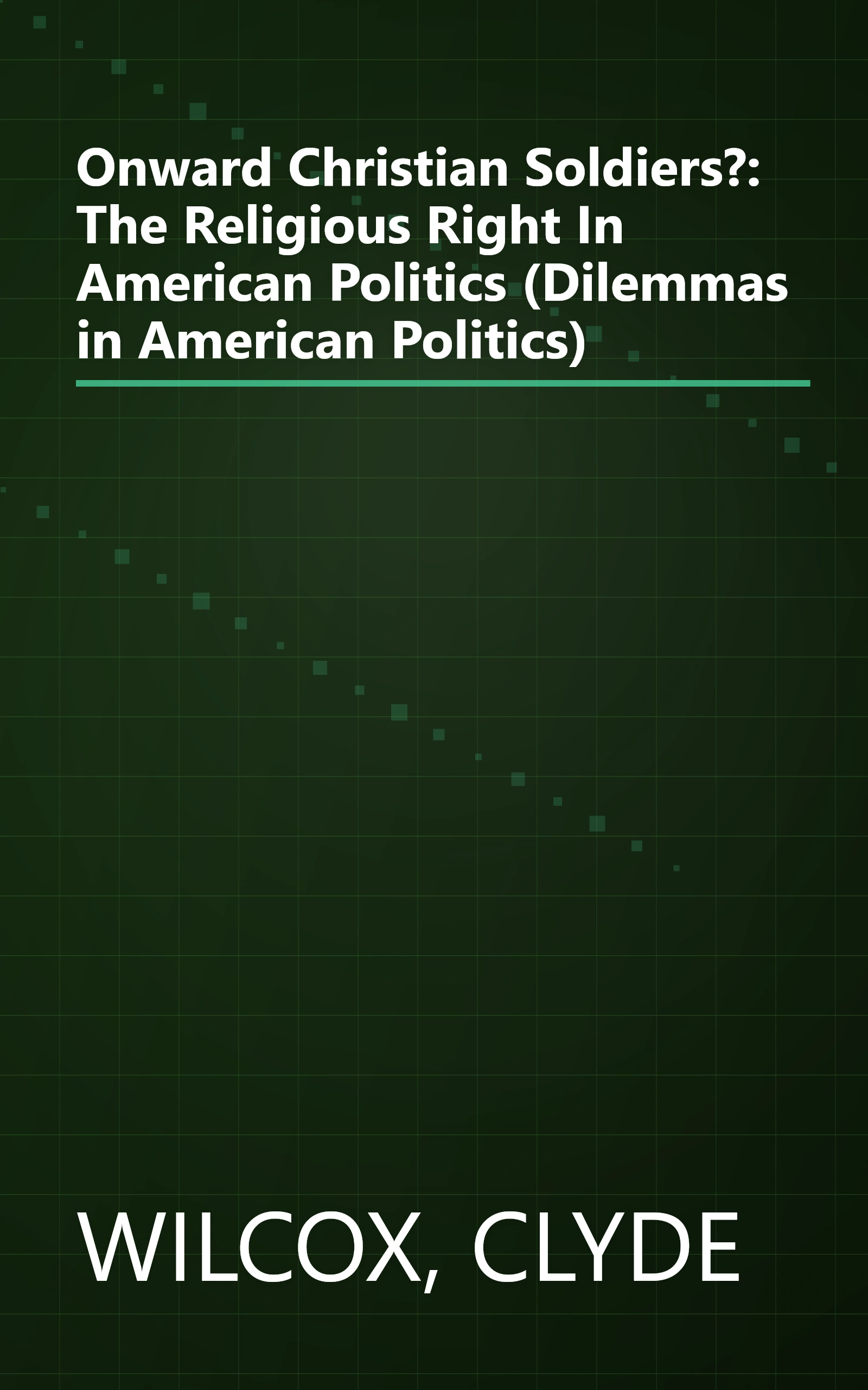 Onward Christian Soldiers?: The Religious Right In American Politics (Dilemmas in American Politics) book cover