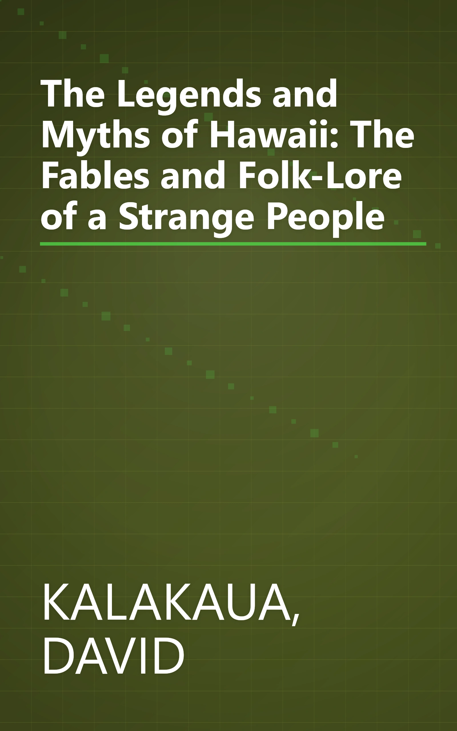 The Legends and Myths of Hawaii: The Fables and Folk-Lore of a Strange People book cover