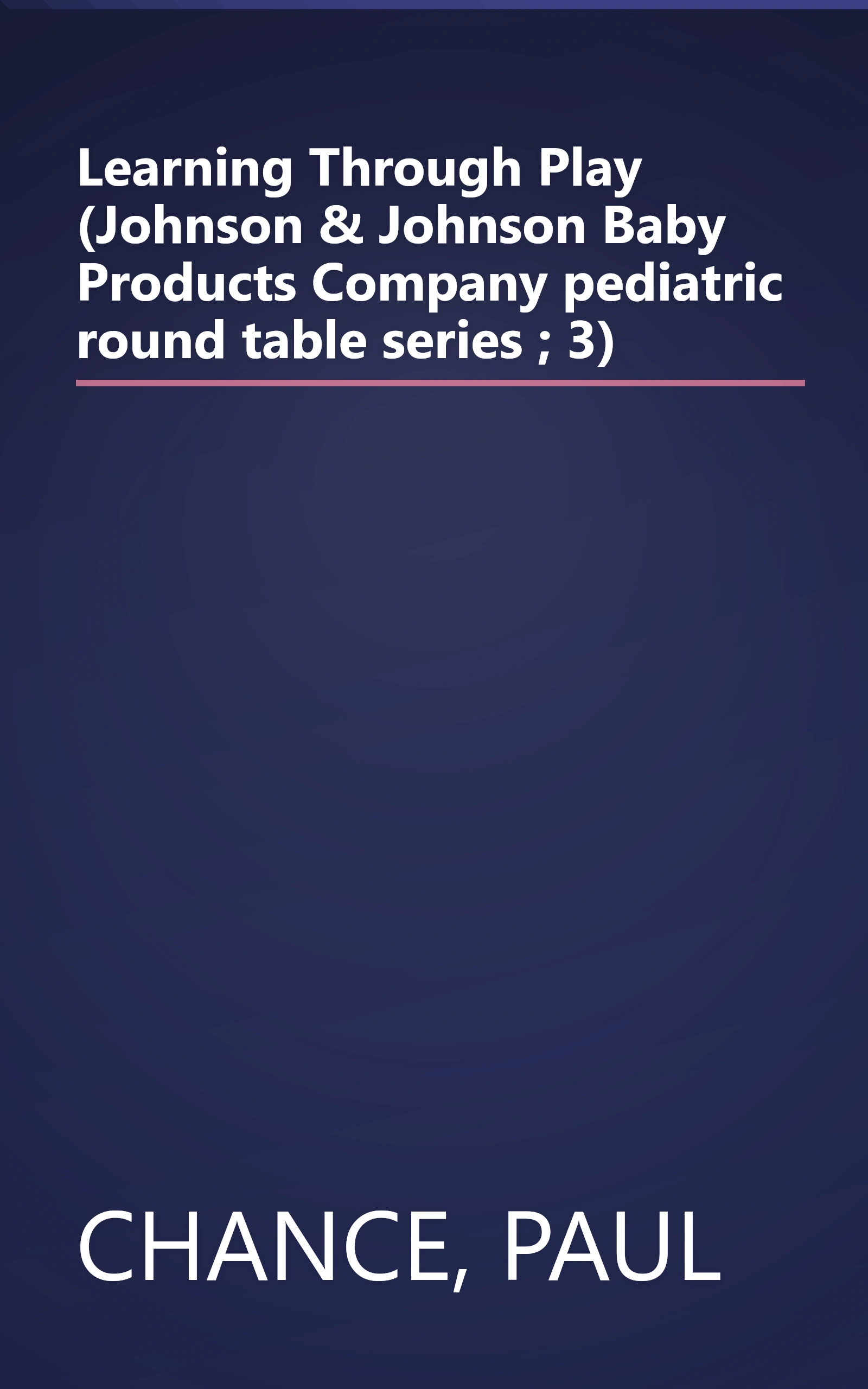 Learning Through Play (Johnson & Johnson Baby Products Company pediatric round table series ; 3) book cover