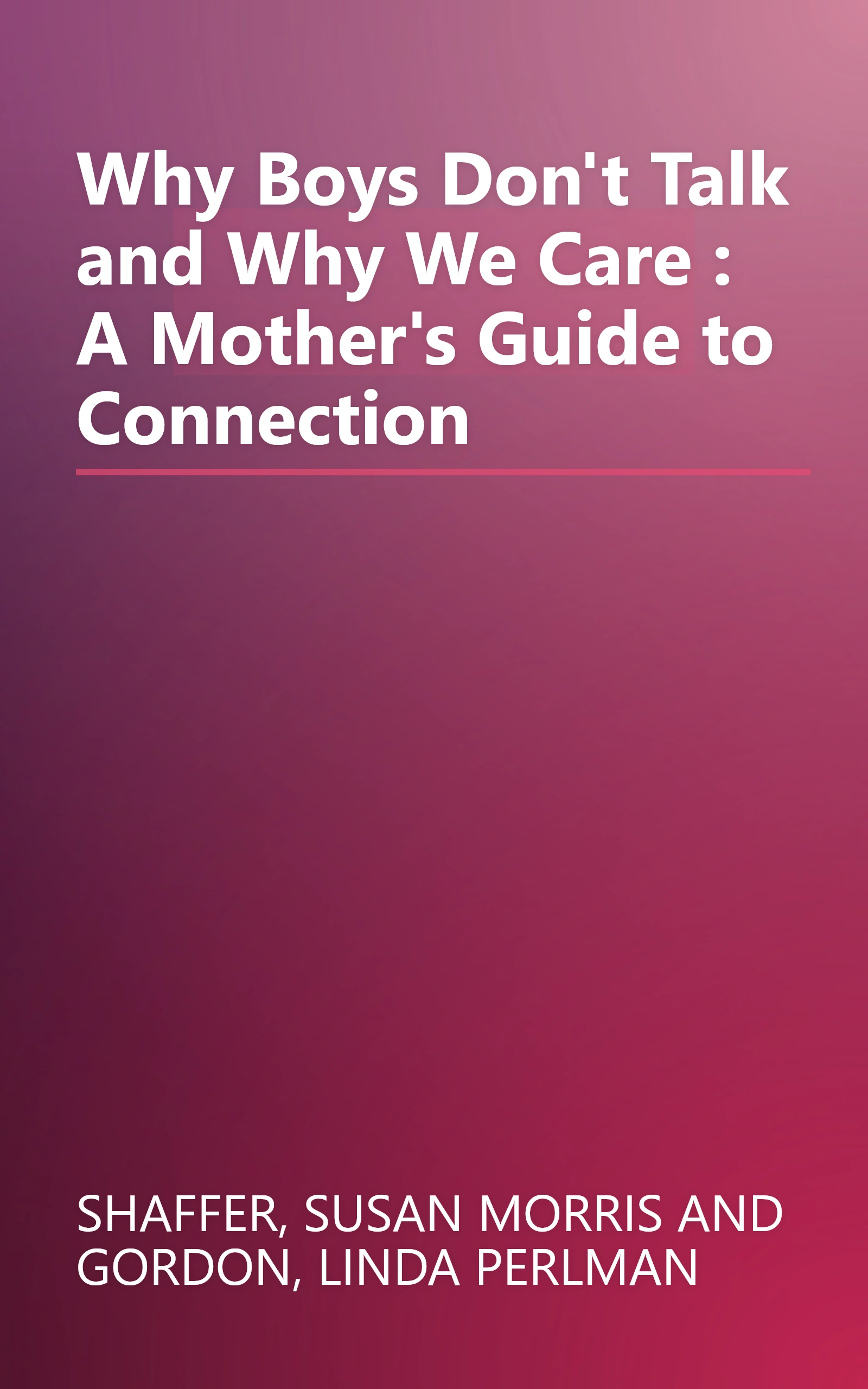 Why Boys Don't Talk and Why We Care : A Mother's Guide to Connection book cover