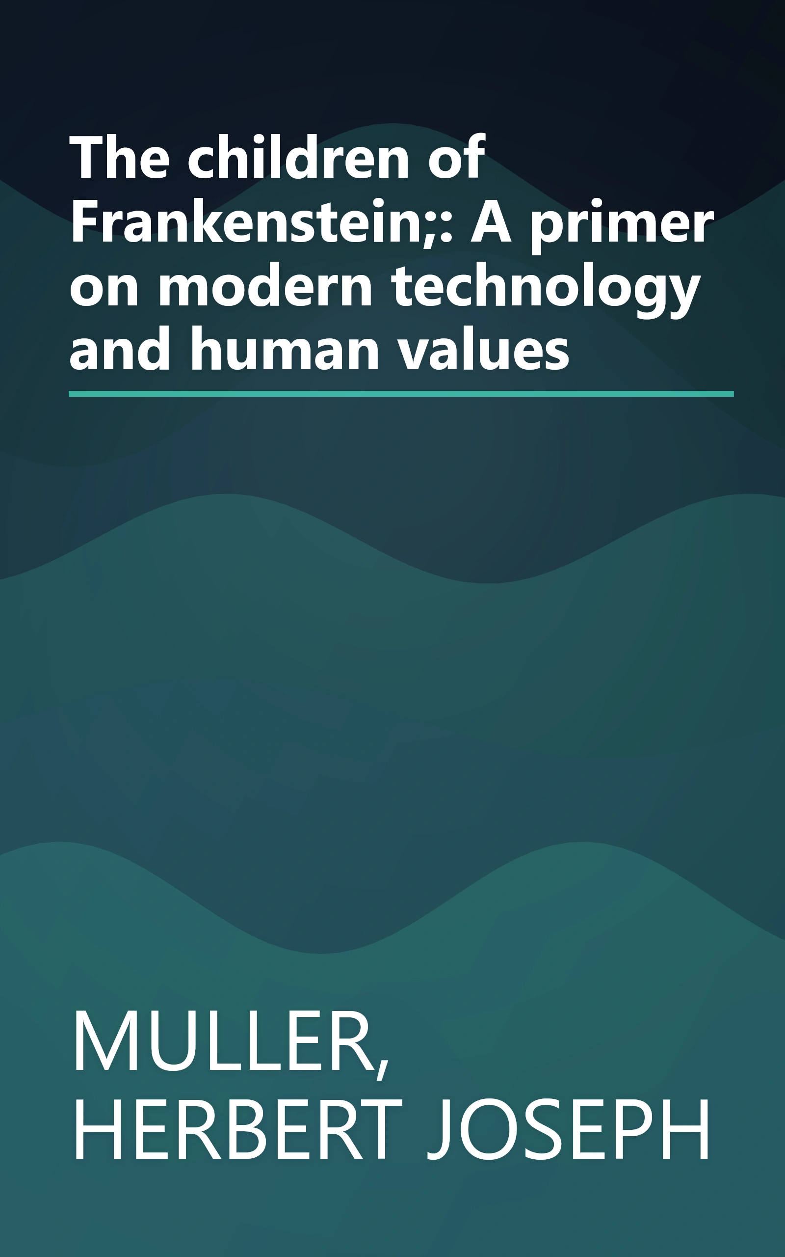 The children of Frankenstein;: A primer on modern technology and human values book cover