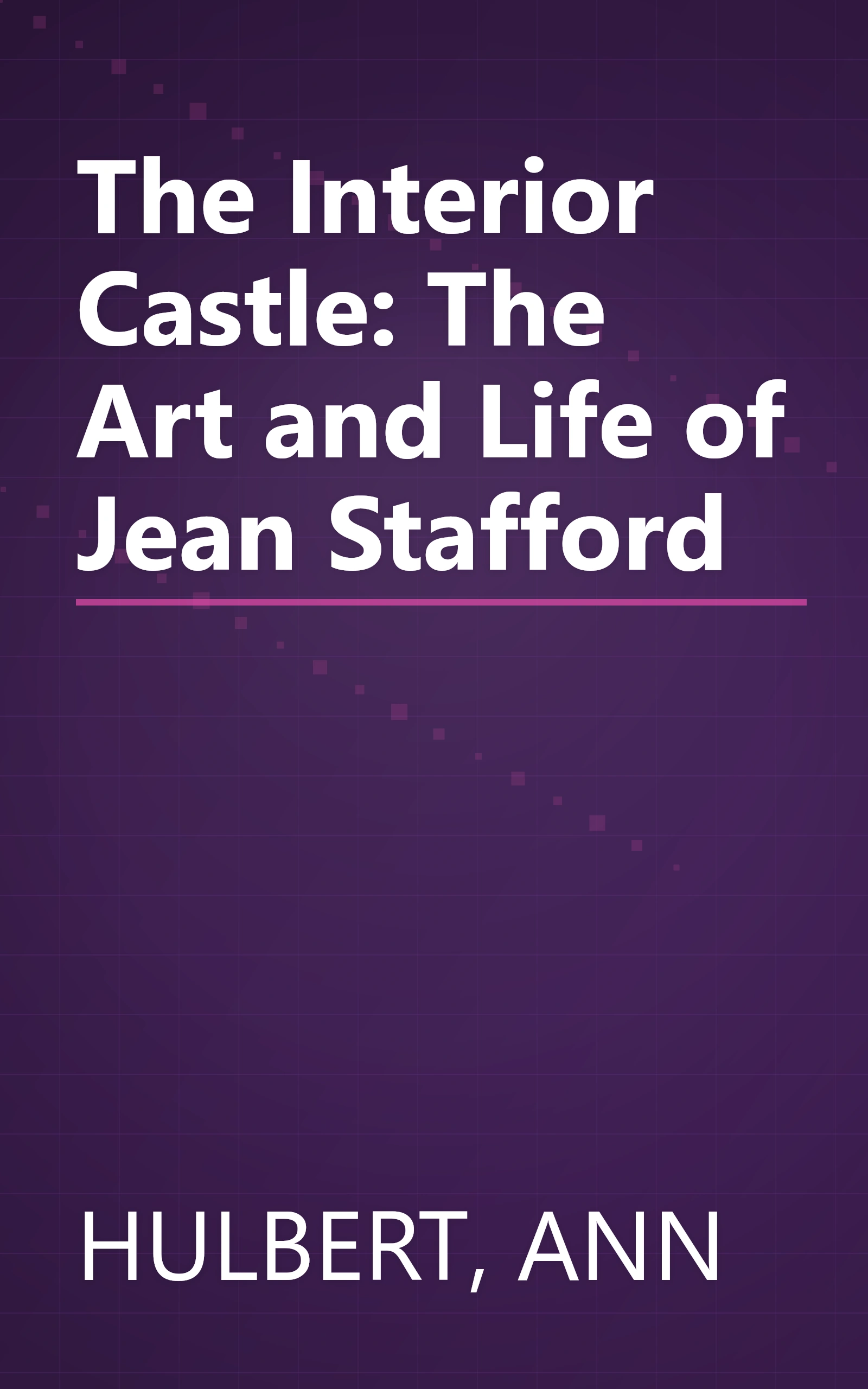 The Interior Castle: The Art and Life of Jean Stafford book cover