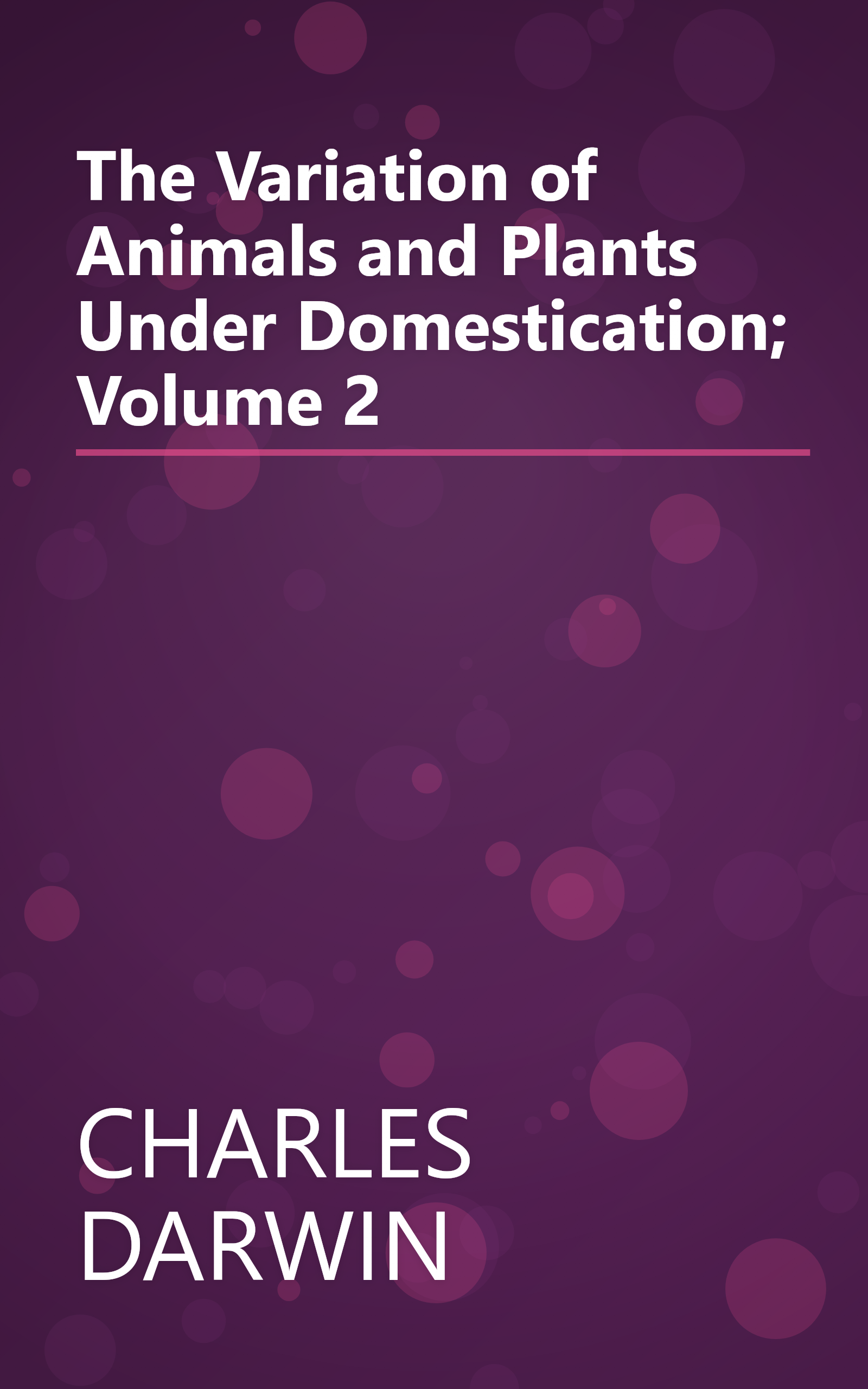 The Variation of Animals and Plants Under Domestication; Volume 2 book cover