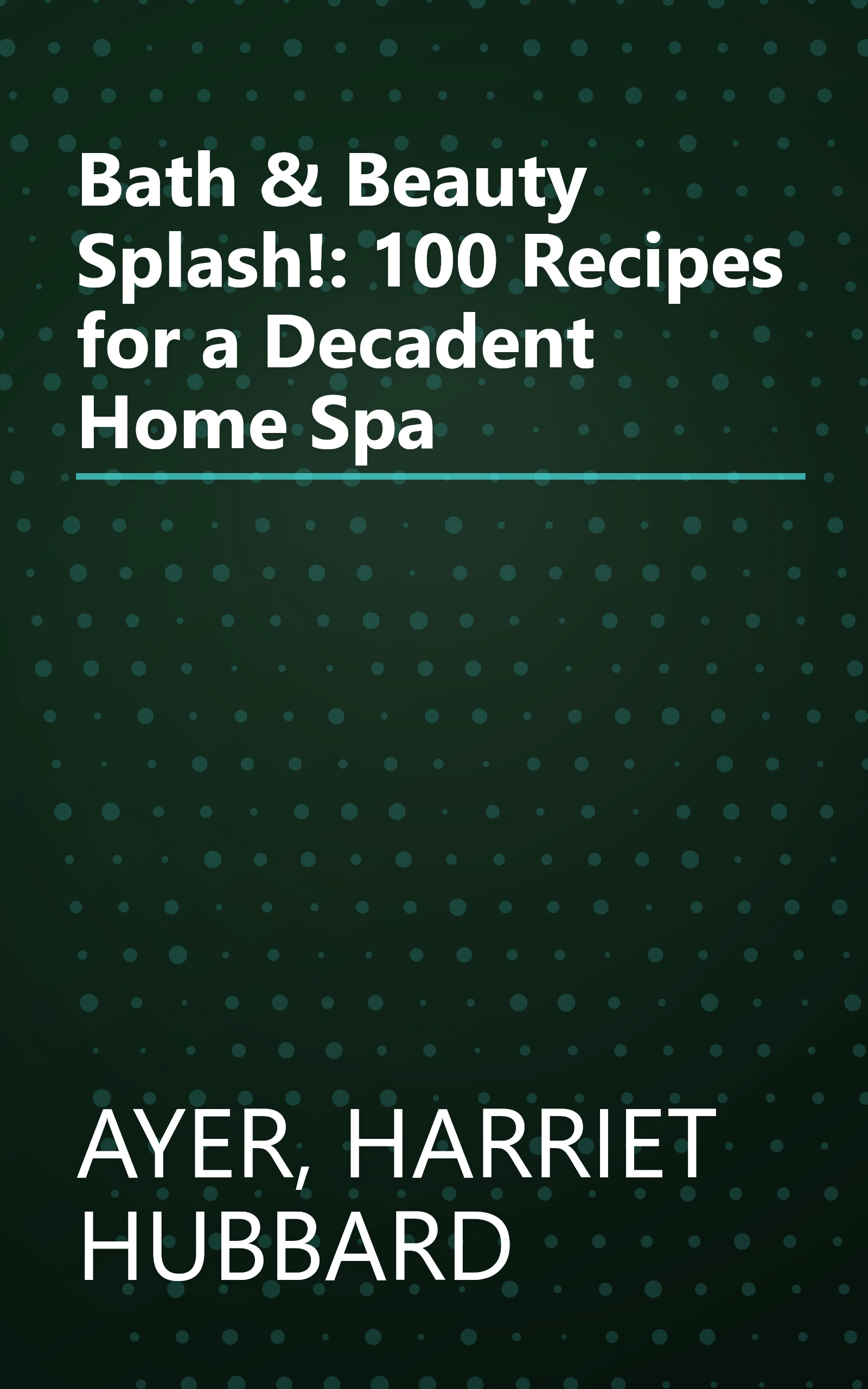 Bath & Beauty Splash!: 100 Recipes for a Decadent Home Spa book cover