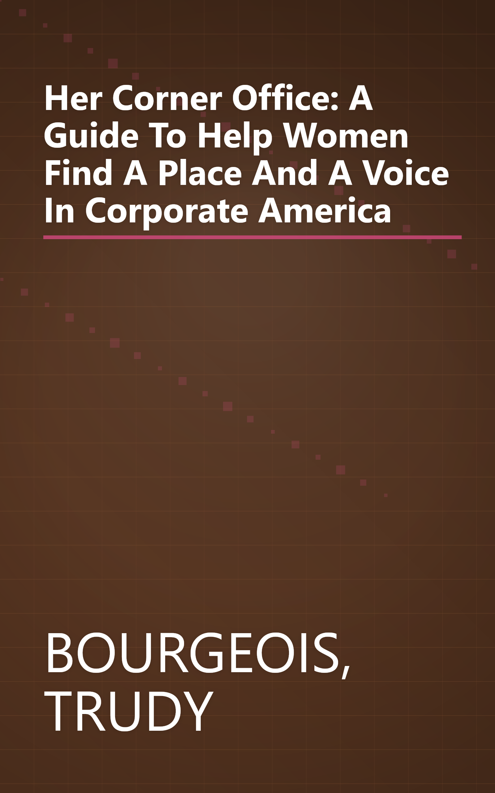Her Corner Office: A Guide To Help Women Find A Place And A Voice In Corporate America book cover