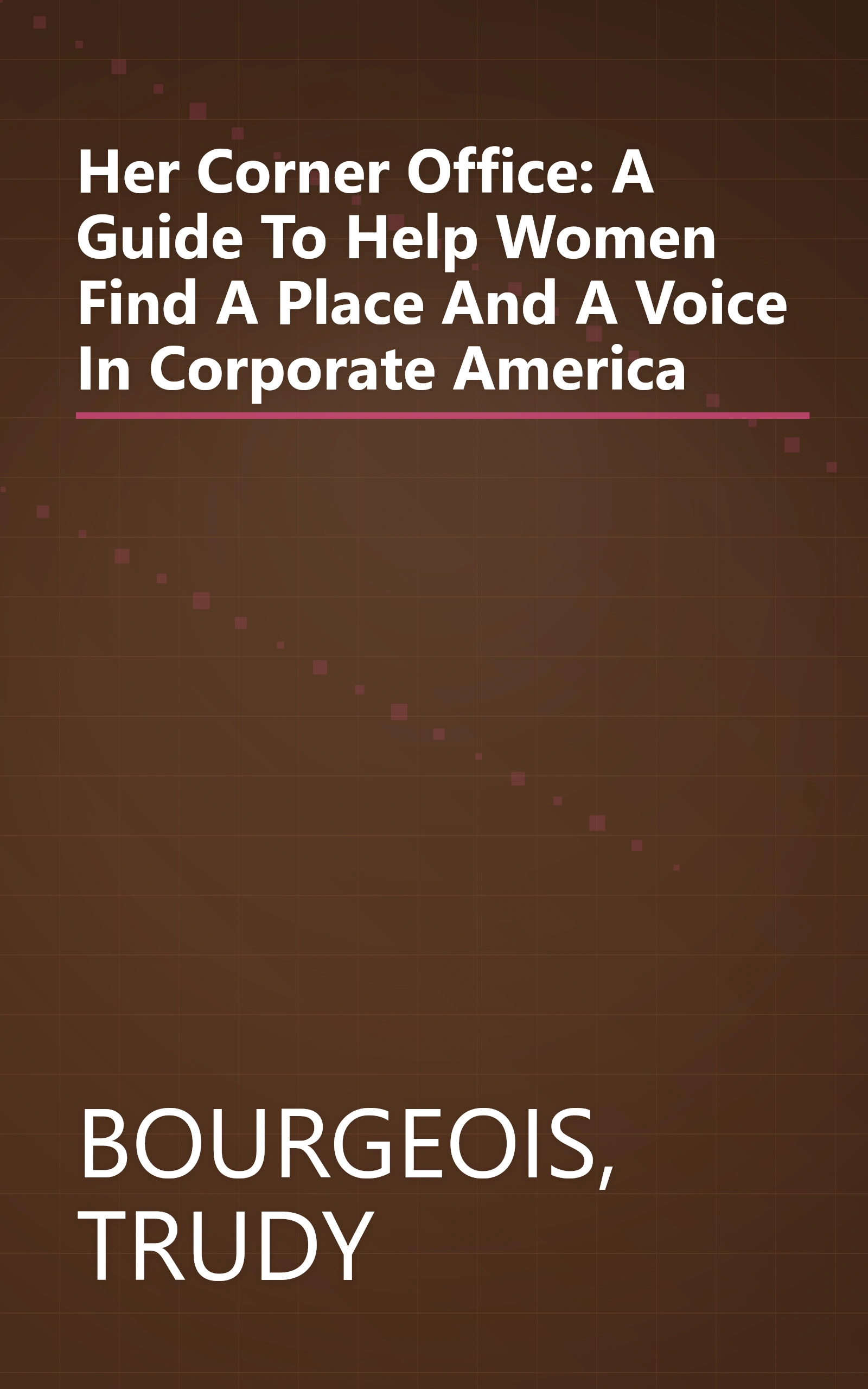 Her Corner Office: A Guide To Help Women Find A Place And A Voice In Corporate America book cover