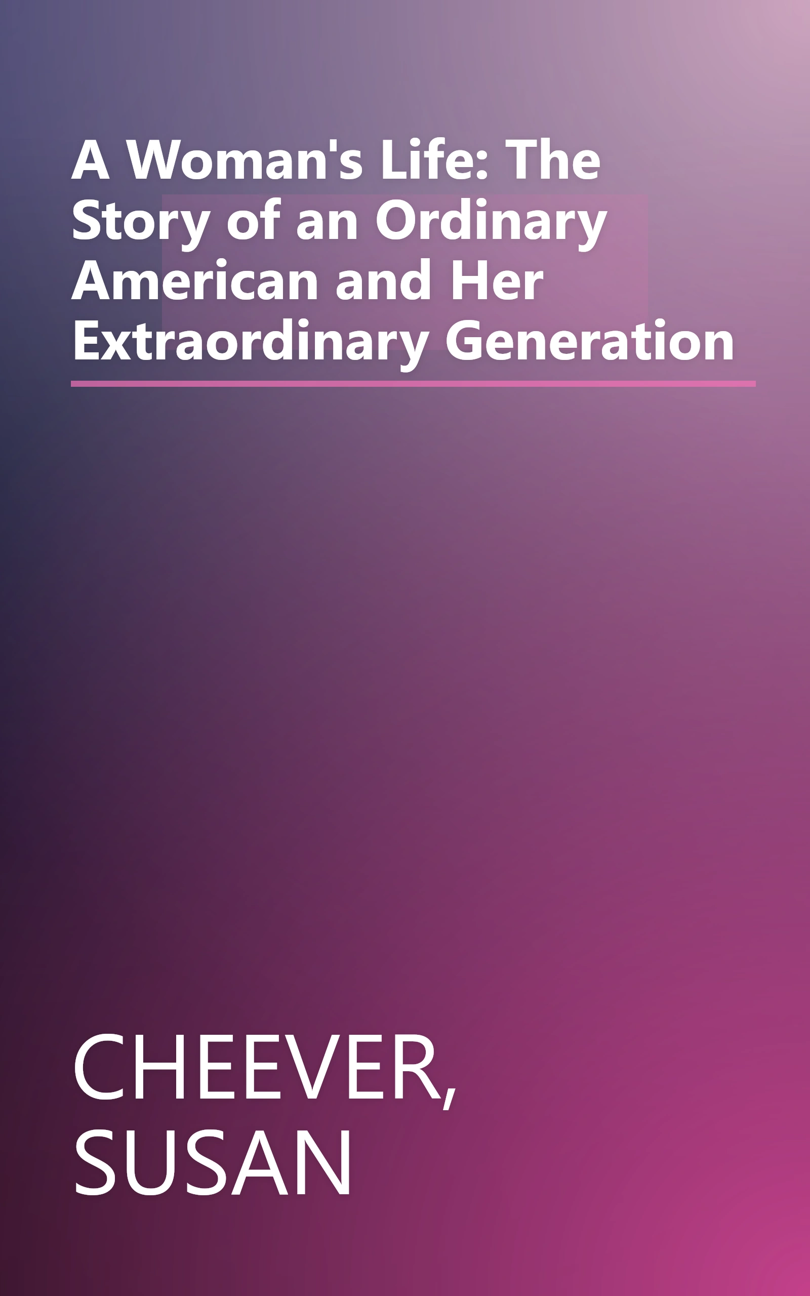 A Woman's Life: The Story of an Ordinary American and Her Extraordinary Generation book cover