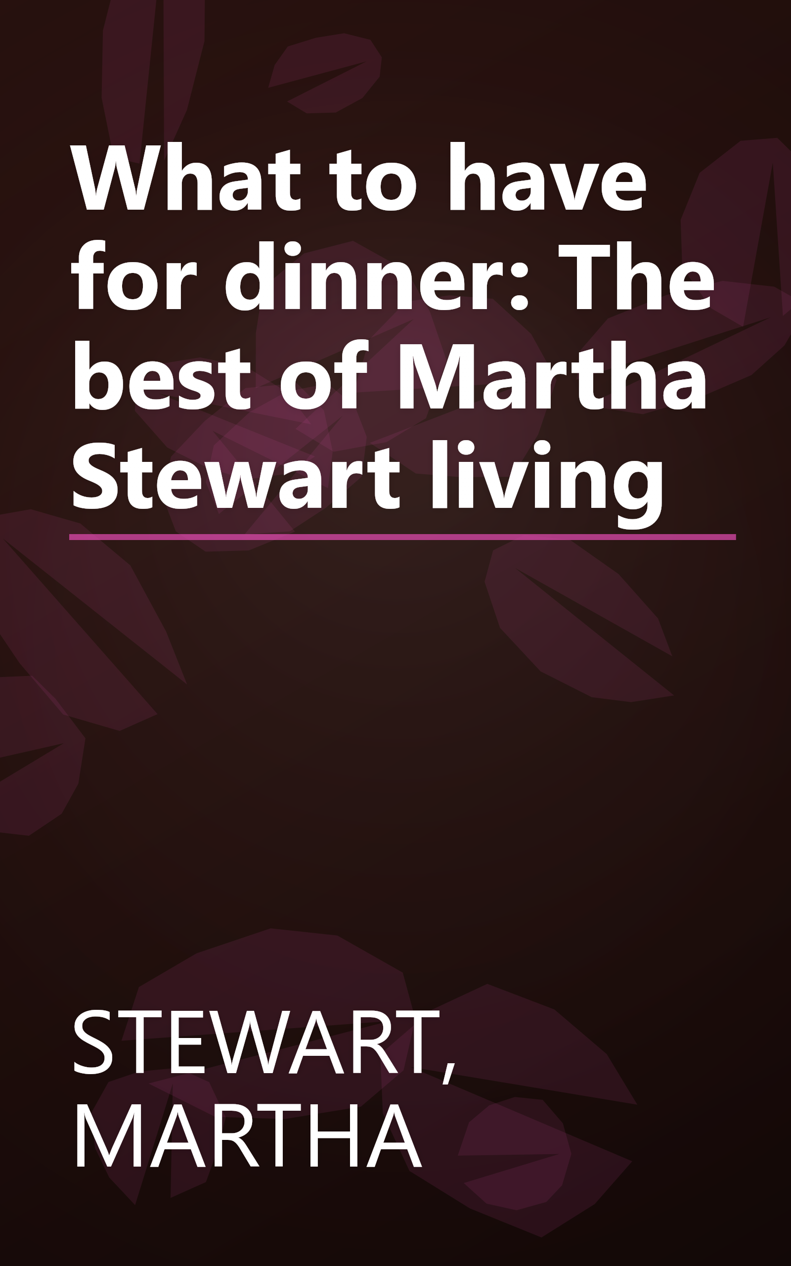 What to have for dinner: The best of Martha Stewart living book cover