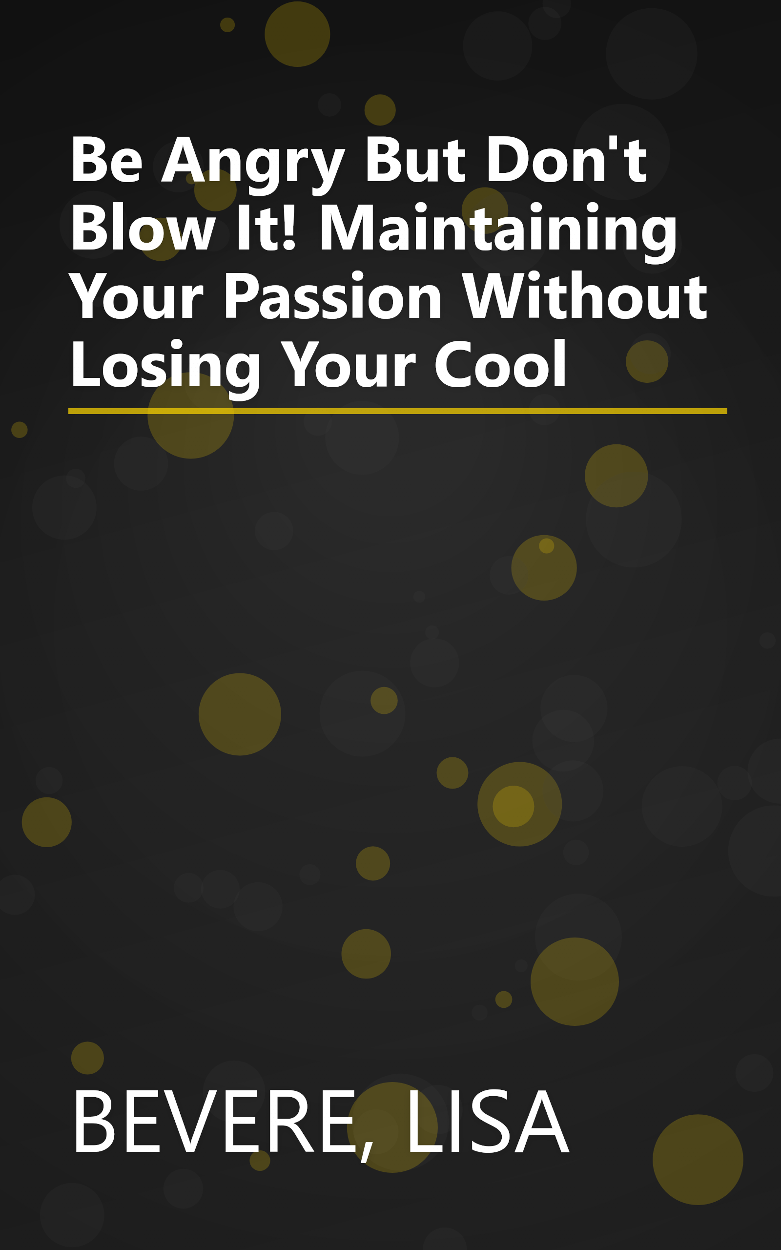 Be Angry But Don't Blow It! Maintaining Your Passion Without Losing Your Cool book cover