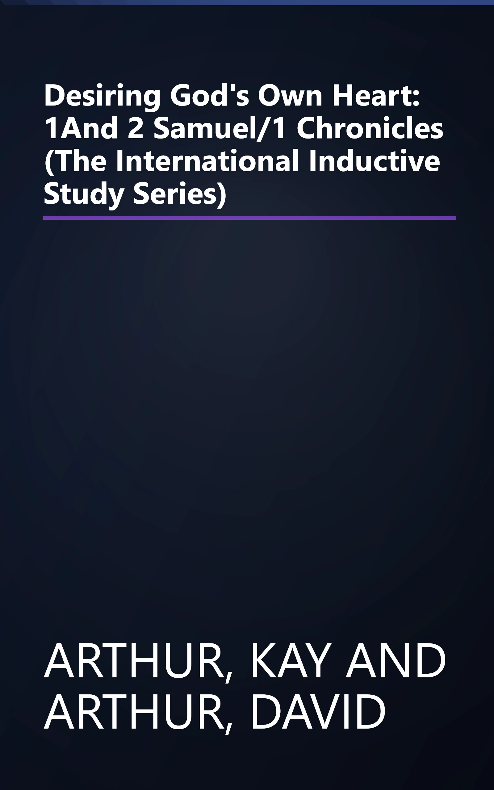 Desiring God's Own Heart: 1And 2 Samuel/1 Chronicles (The International Inductive Study Series) book cover