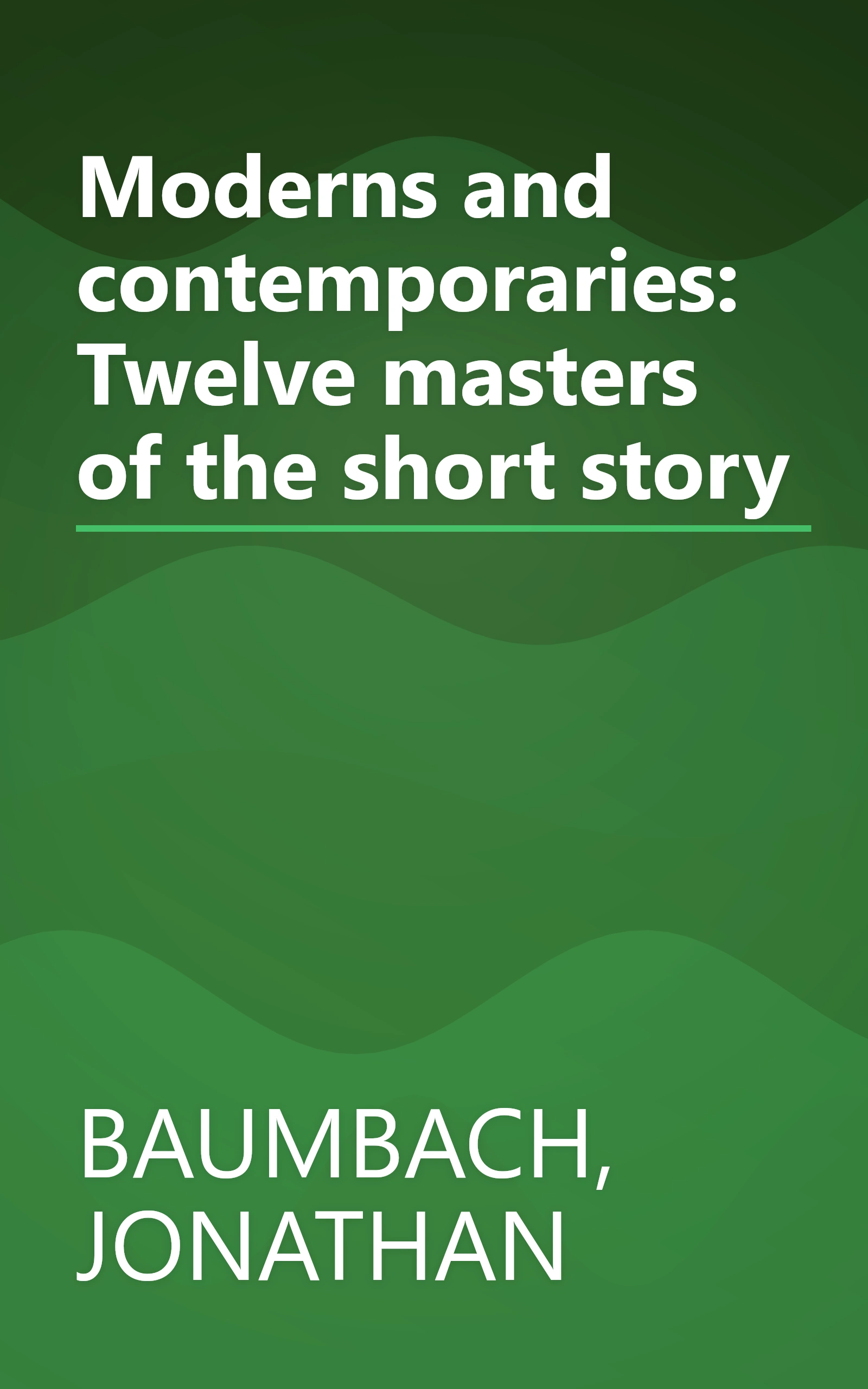 Moderns and contemporaries: Twelve masters of the short story book cover
