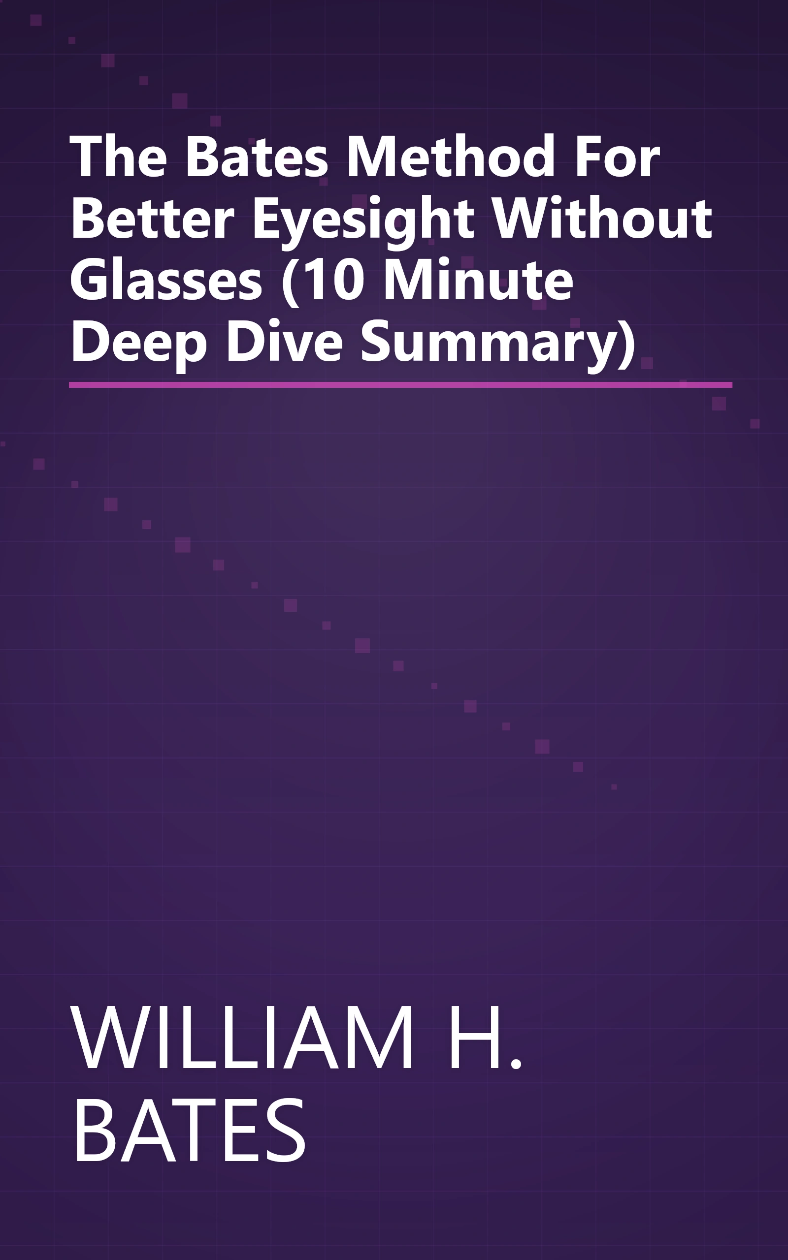 The Bates Method For Better Eyesight Without Glasses (10 Minute   Deep Dive Summary) book cover