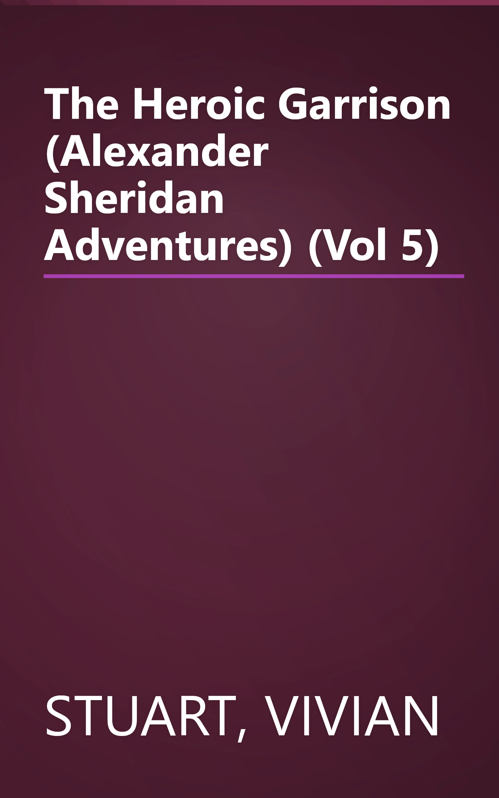 The Heroic Garrison (Alexander Sheridan Adventures) (Vol 5) book cover