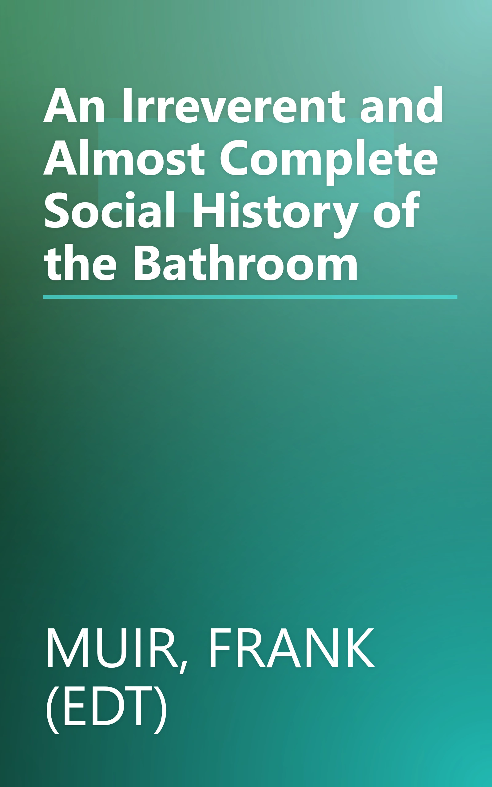 An Irreverent and Almost Complete Social History of the Bathroom book cover