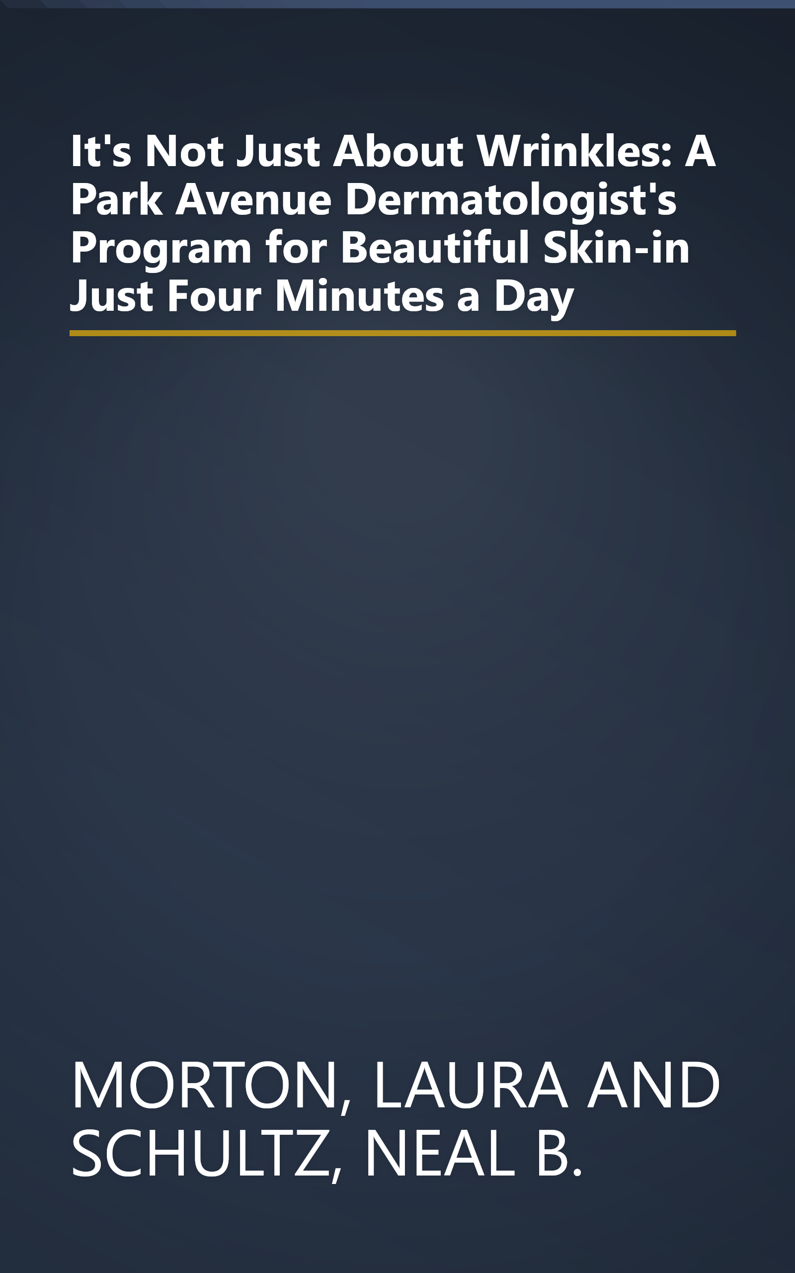 It's Not Just About Wrinkles: A Park Avenue Dermatologist's Program for Beautiful Skin-in Just Four Minutes a Day book cover