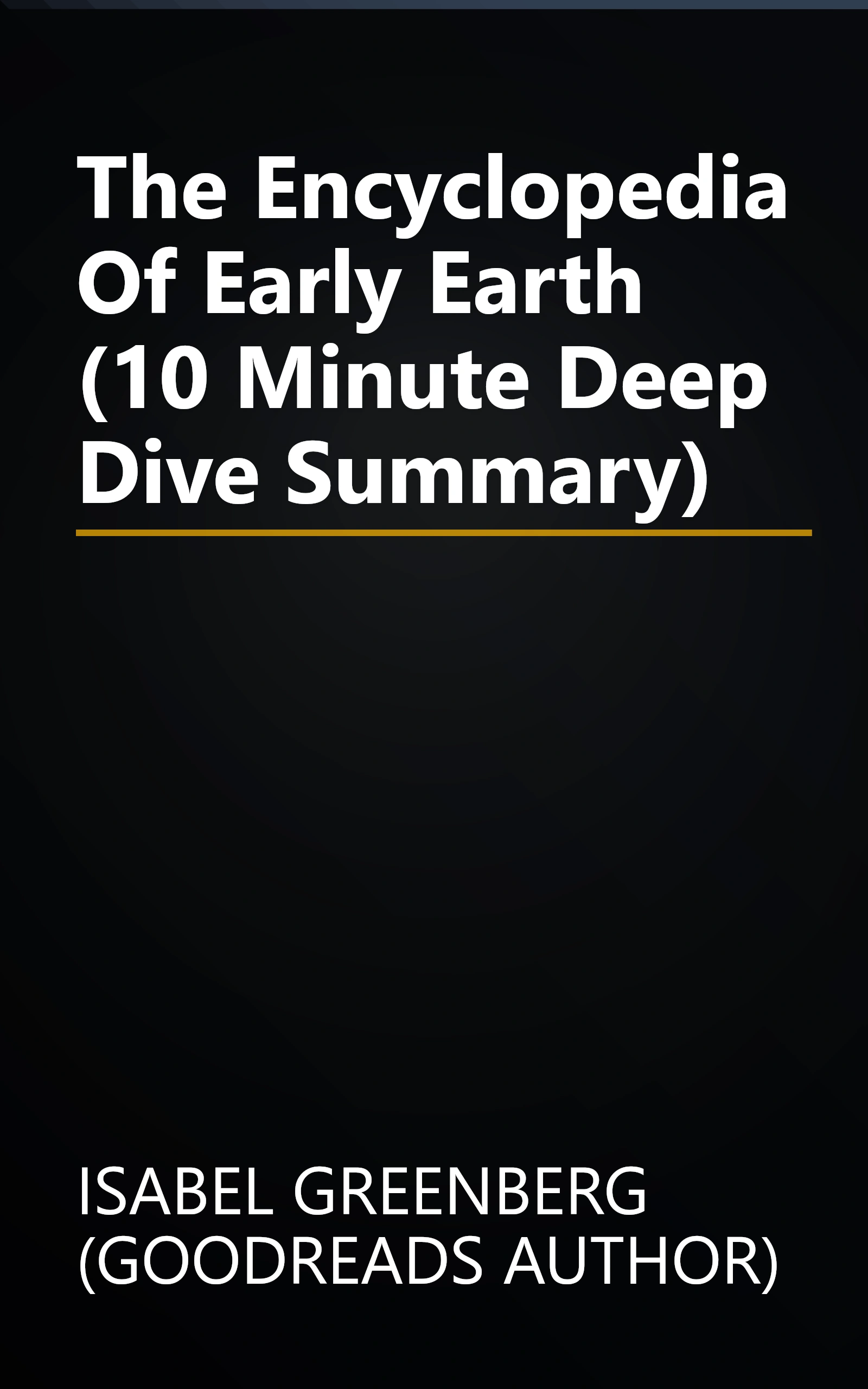 The Encyclopedia Of Early Earth (10 Minute   Deep Dive Summary) book cover