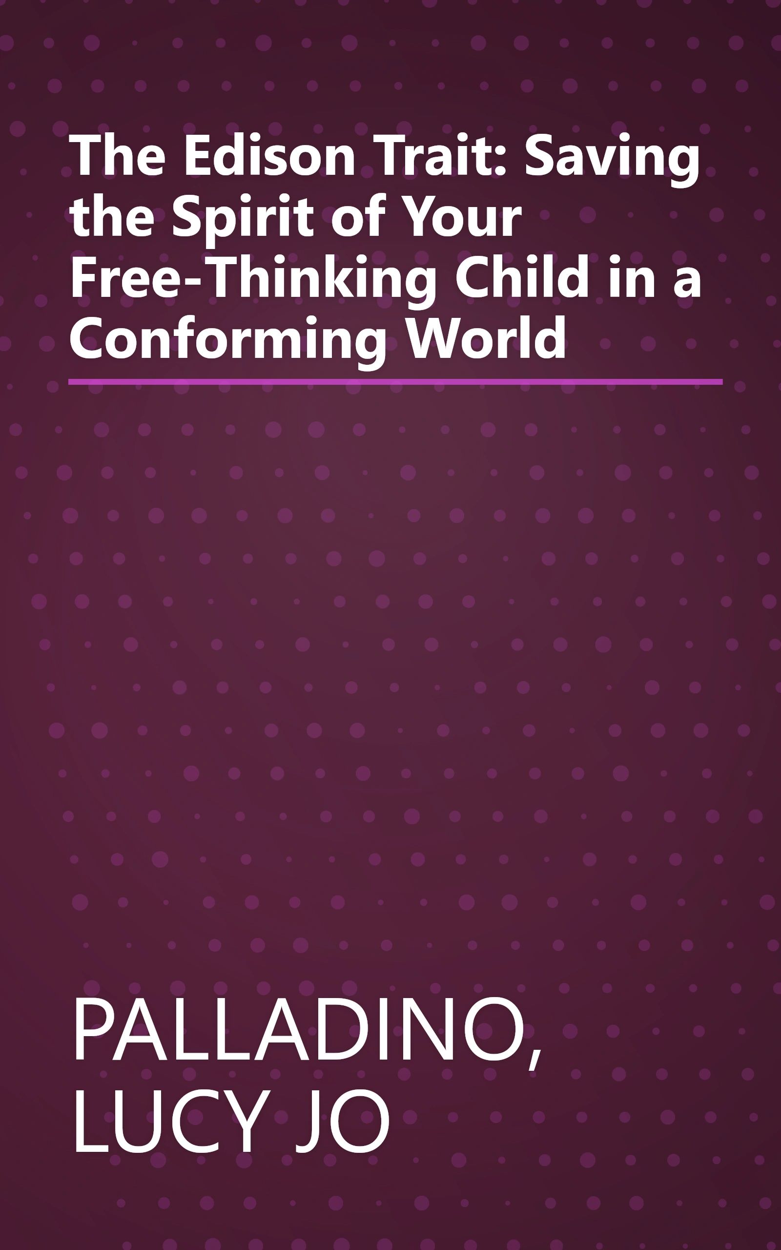 The Edison Trait: Saving the Spirit of Your Free-Thinking Child in a Conforming World book cover