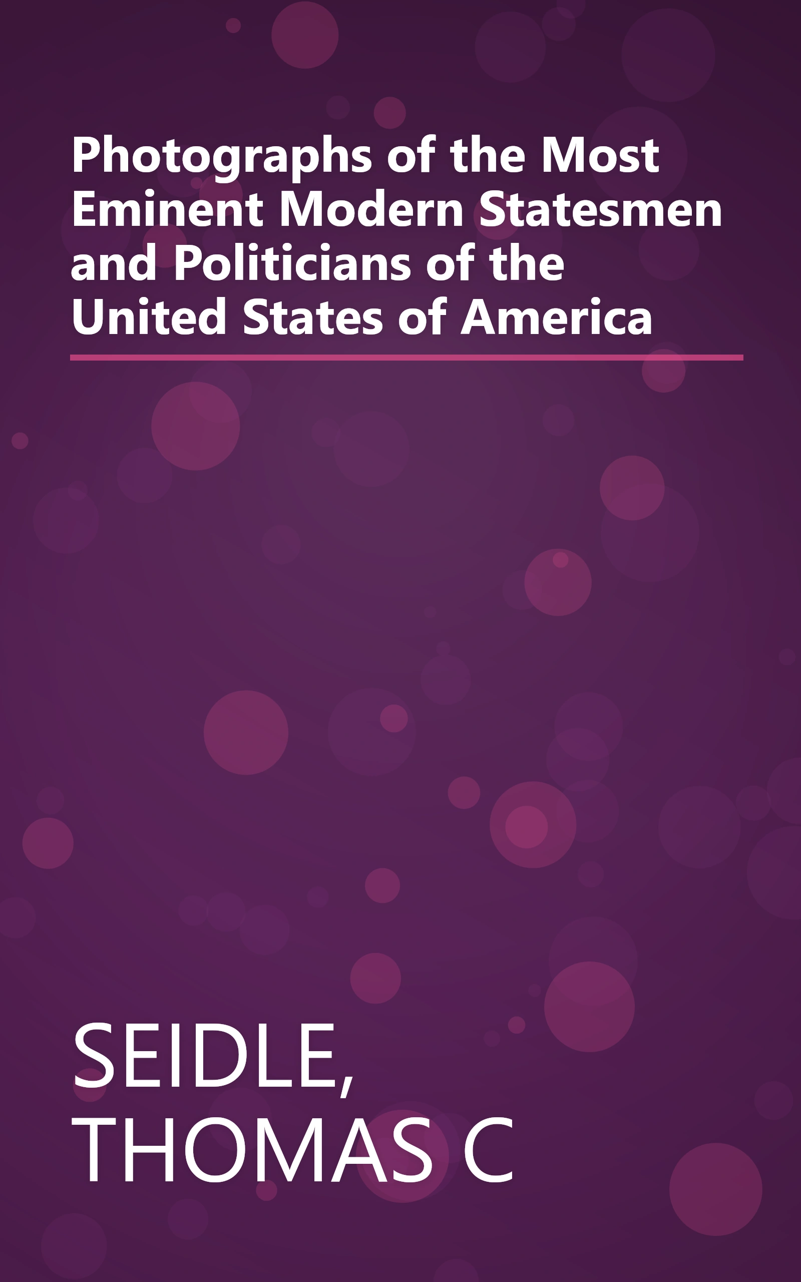 Photographs of the Most Eminent Modern Statesmen and Politicians of the United States of America book cover