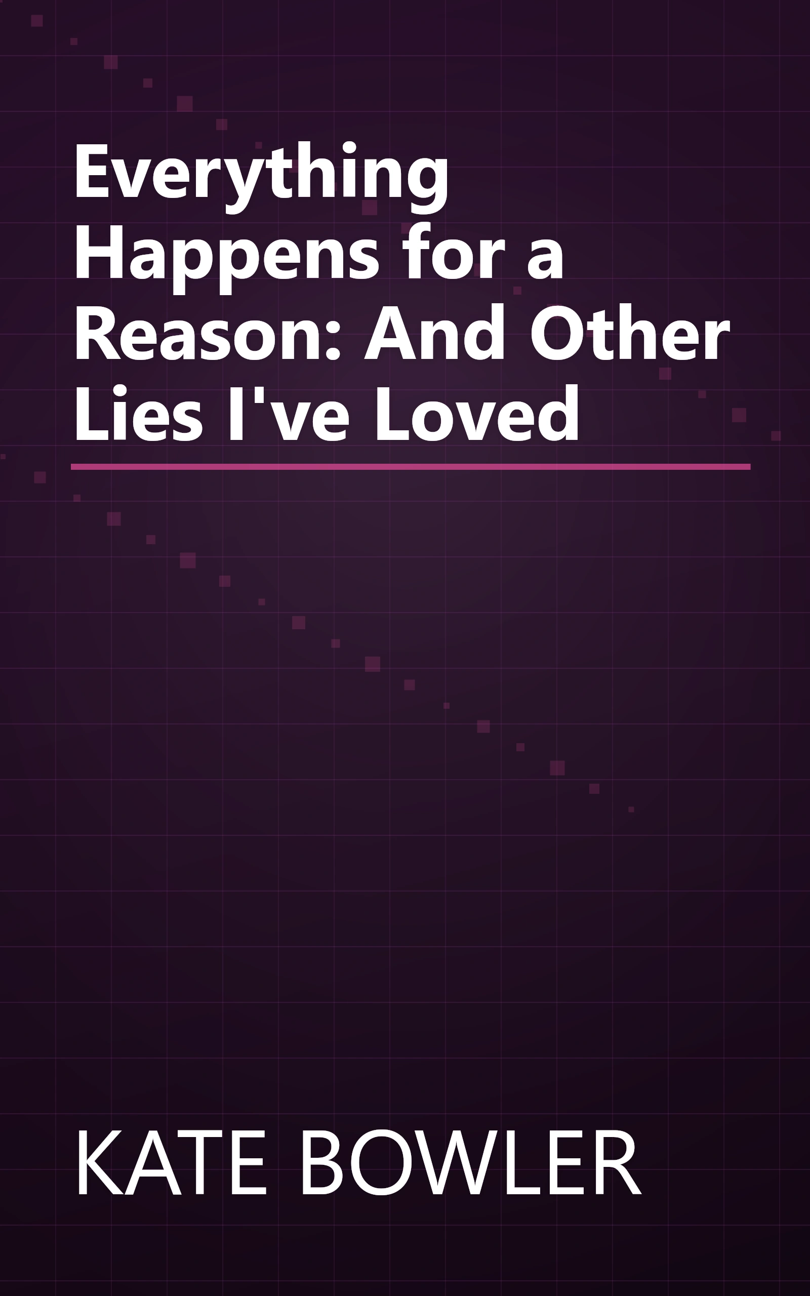 Everything Happens for a Reason: And Other Lies I've Loved book cover