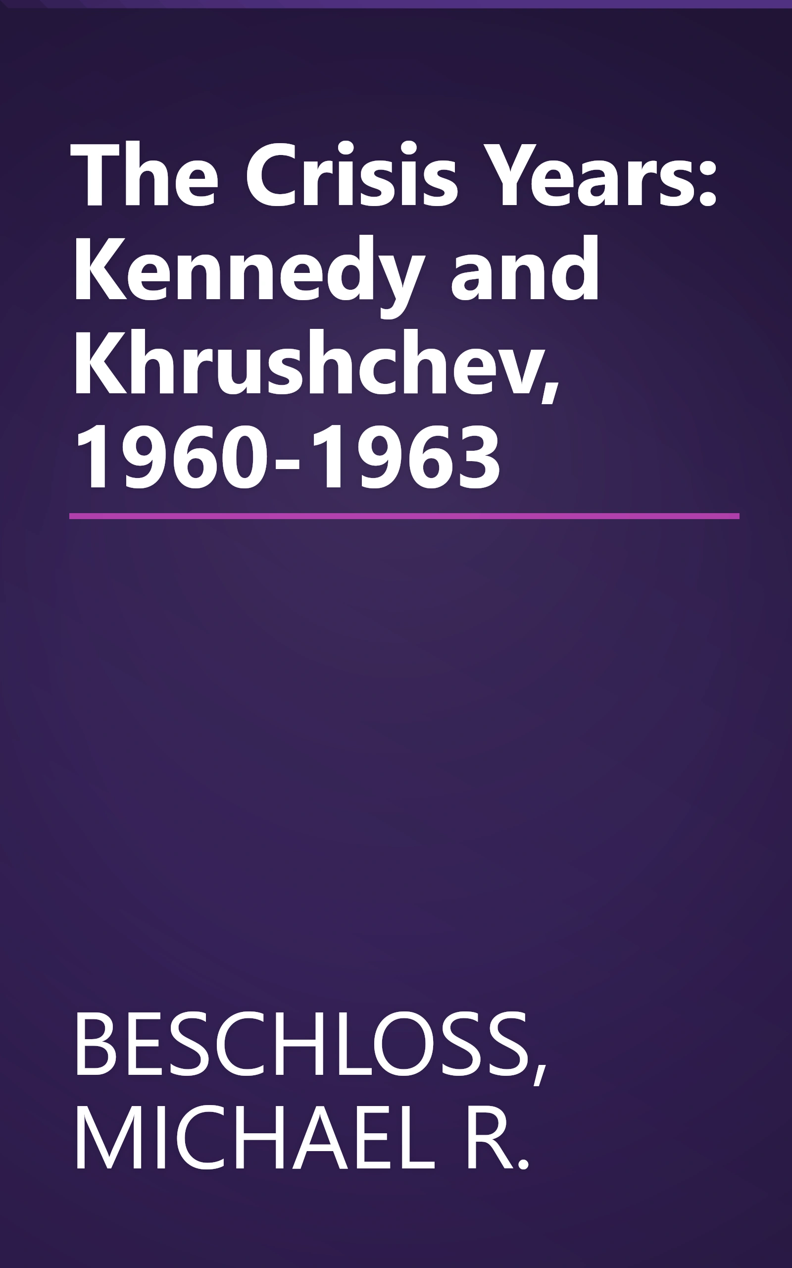 The Crisis Years: Kennedy and Khrushchev, 1960-1963 book cover