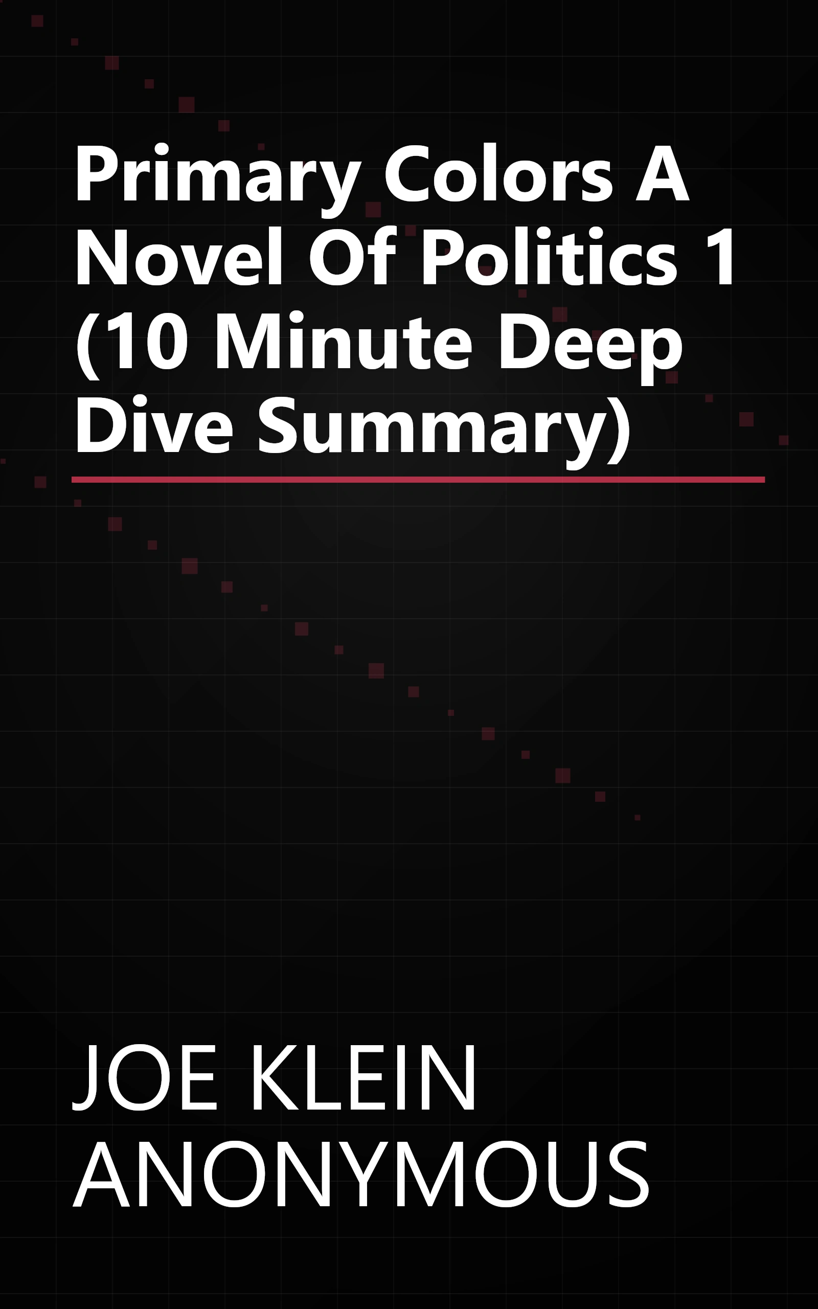 Primary Colors  A Novel Of Politics 1 (10 Minute   Deep Dive Summary) book cover