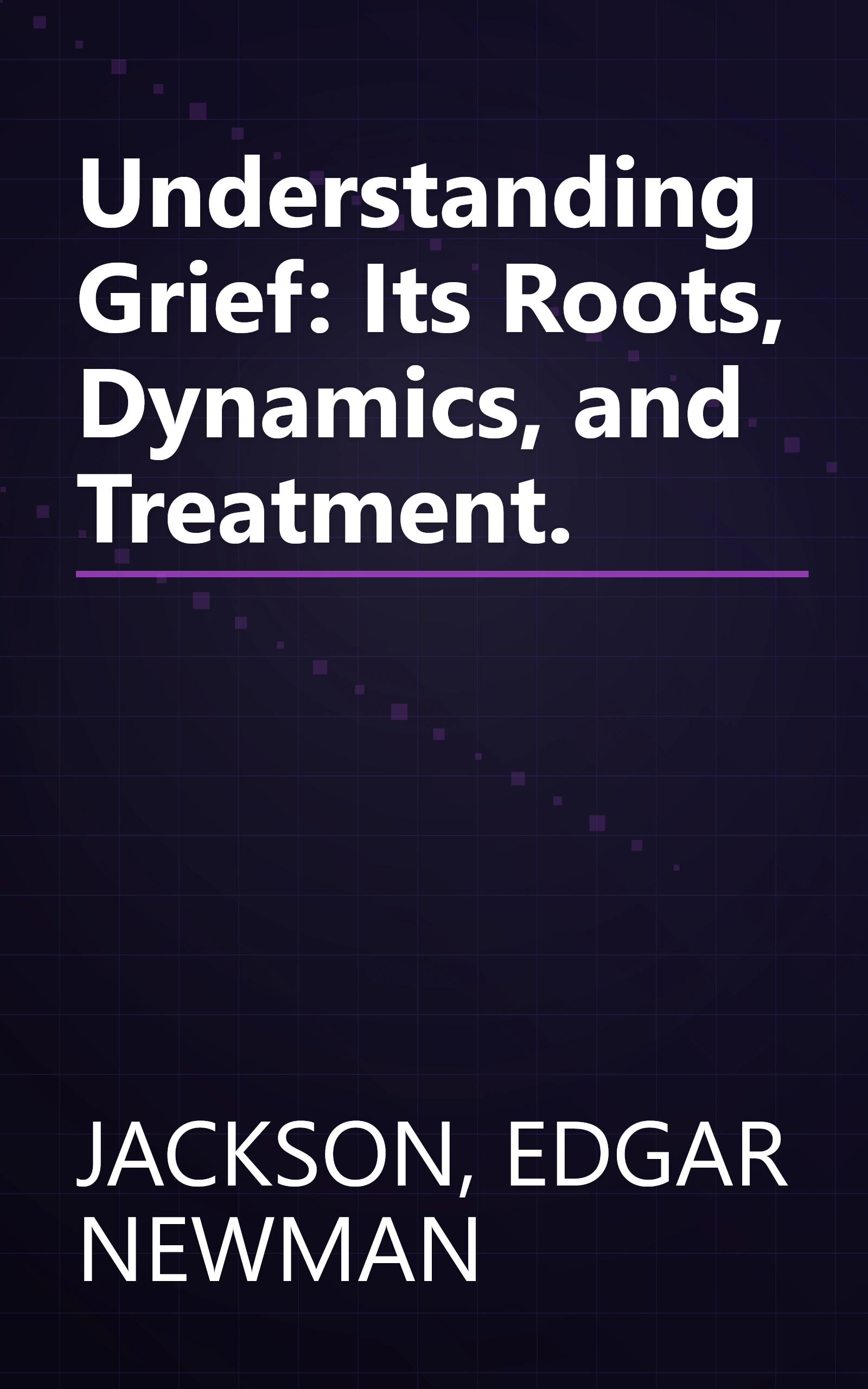 Understanding Grief: Its Roots, Dynamics, and Treatment. book cover
