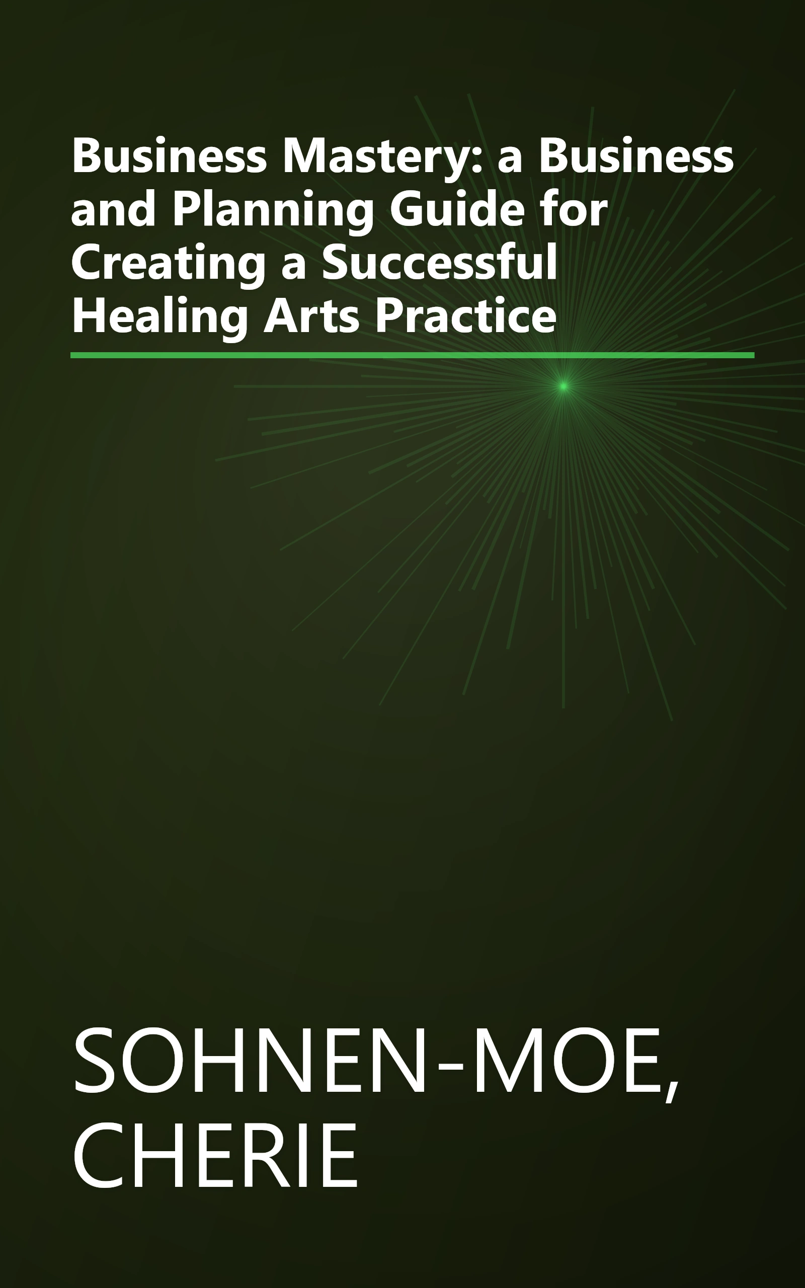 Business Mastery: a Business and Planning Guide for Creating a Successful Healing Arts Practice book cover