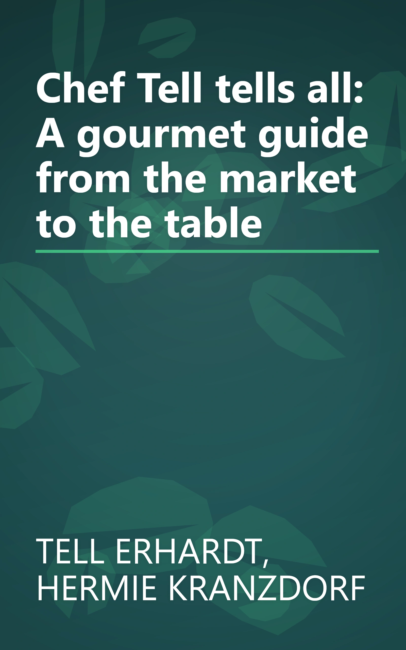 Chef Tell tells all: A gourmet guide from the market to the table book cover