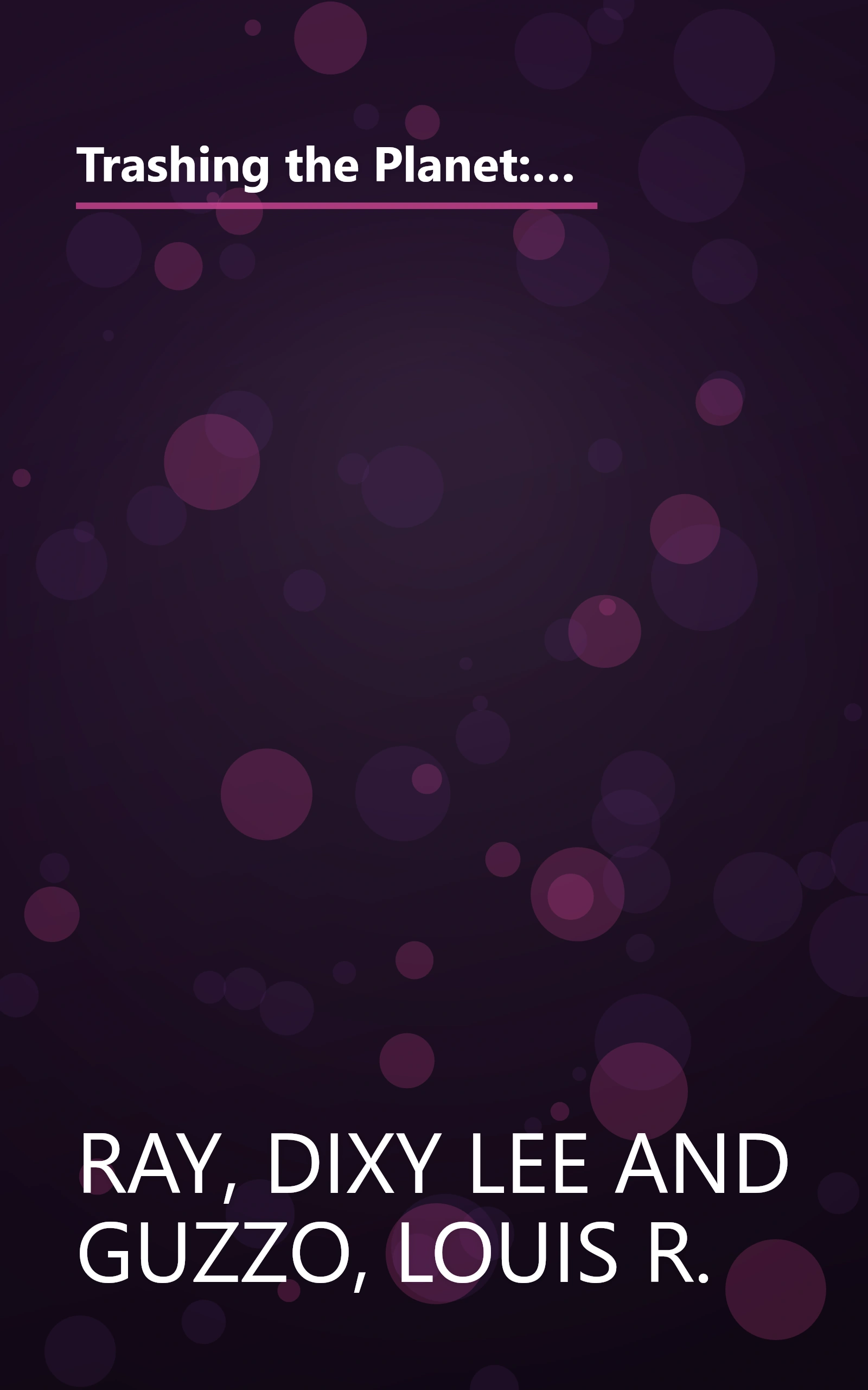 Trashing the Planet: How Science Can Help Us Deal With Acid Rain, Depletion of the Ozone, and Nuclear Waste (Among Other Things) book cover