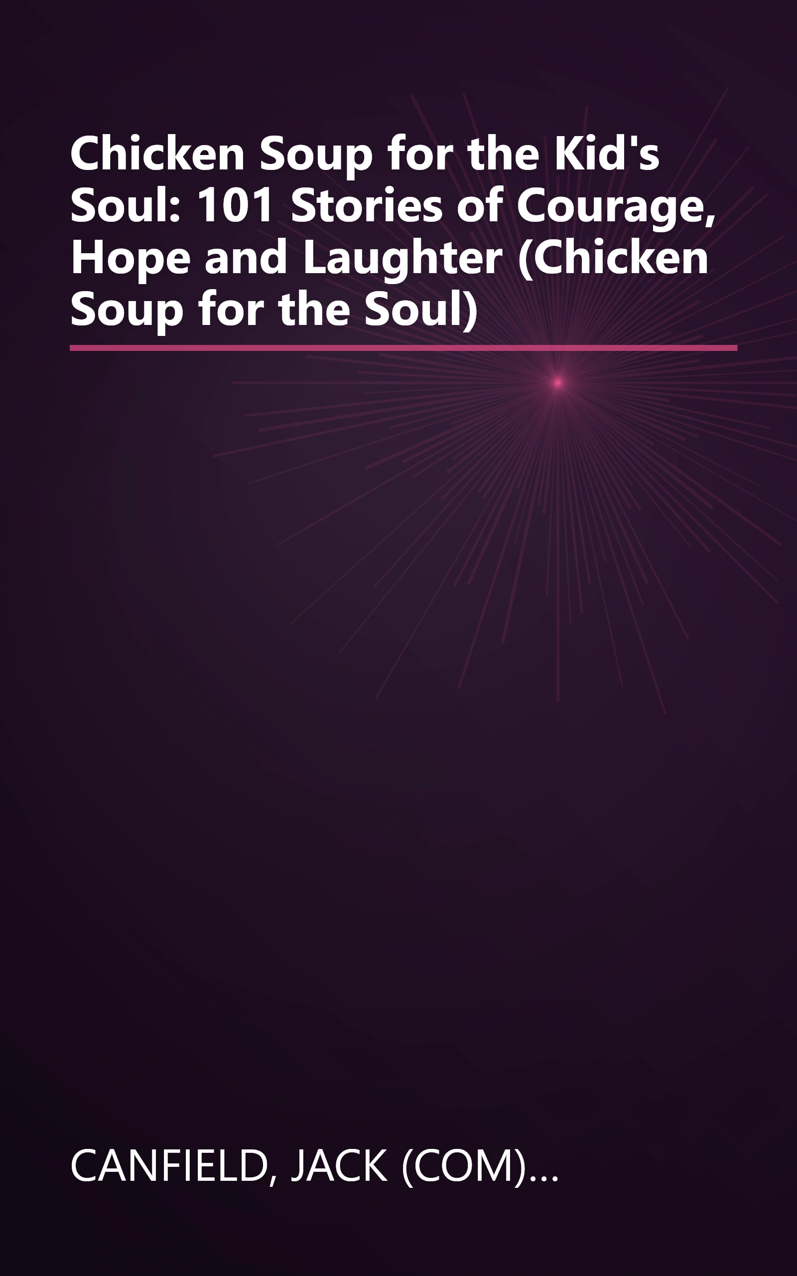 Chicken Soup for the Kid's Soul: 101 Stories of Courage, Hope and Laughter (Chicken Soup for the Soul) book cover
