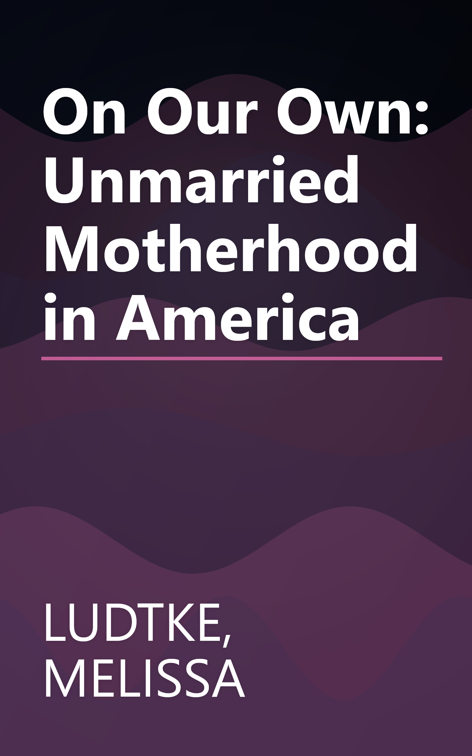 On Our Own: Unmarried Motherhood in America book cover