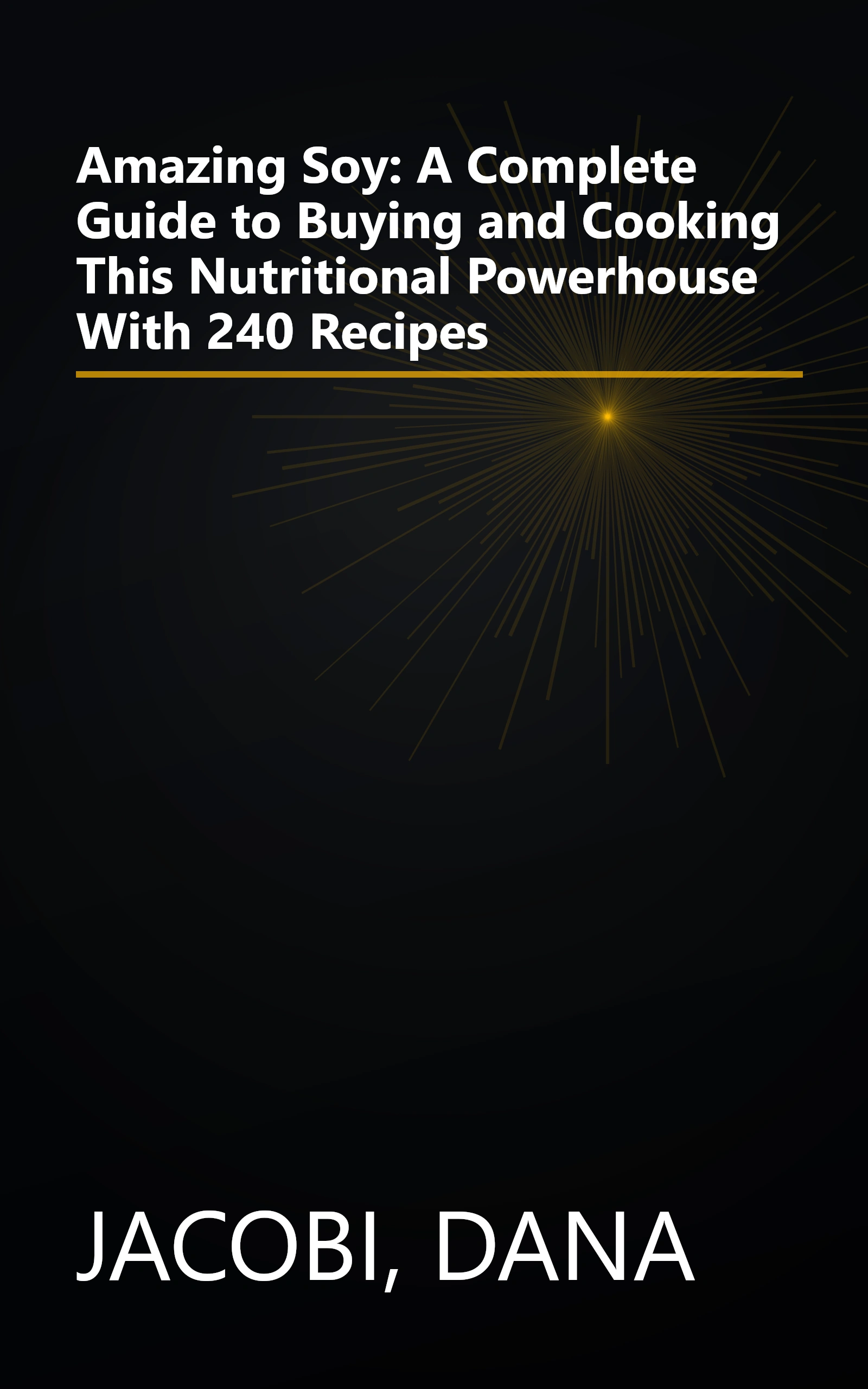 Amazing Soy: A Complete Guide to Buying and Cooking This Nutritional Powerhouse With 240 Recipes book cover