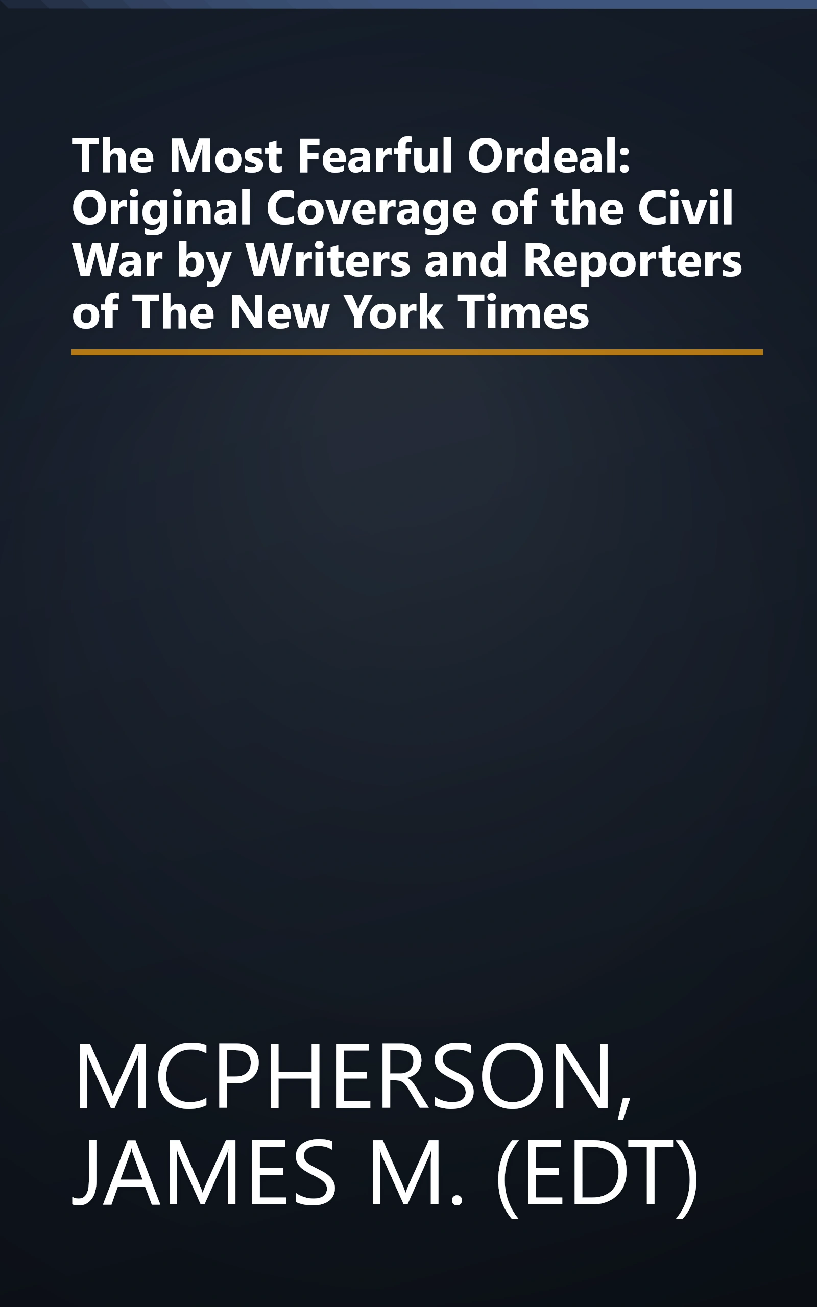 The Most Fearful Ordeal: Original Coverage of the Civil War by Writers and Reporters of The New York Times book cover