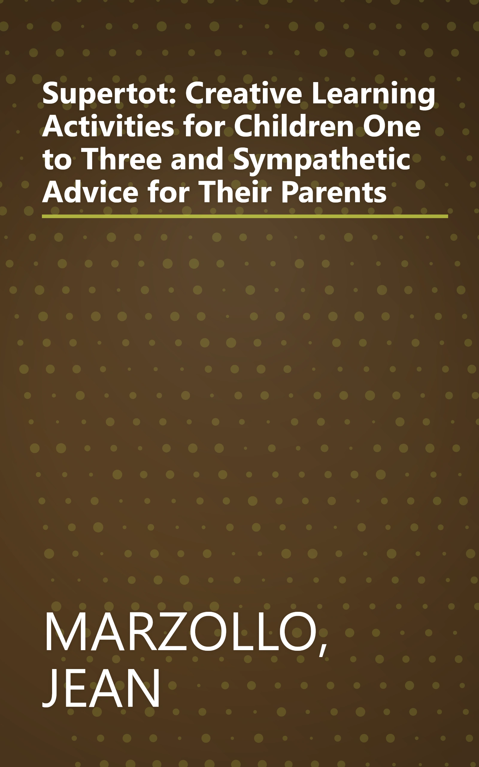 Supertot: Creative Learning Activities for Children One to Three and Sympathetic Advice for Their Parents book cover