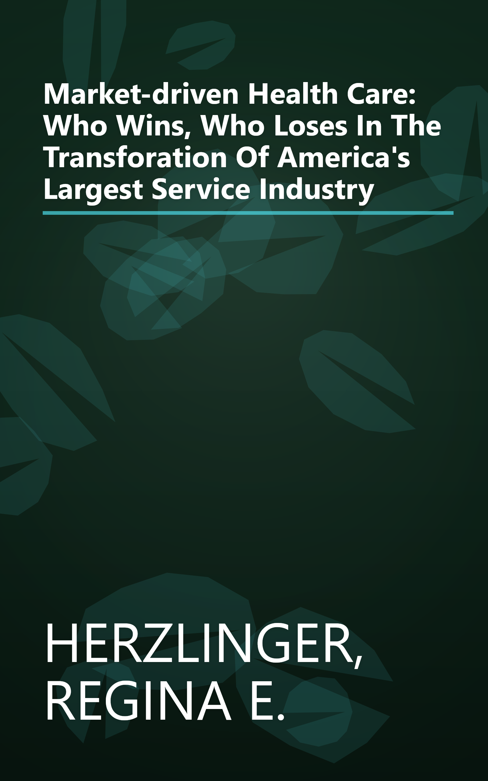 Market-driven Health Care: Who Wins, Who Loses In The Transforation Of America's Largest Service Industry book cover