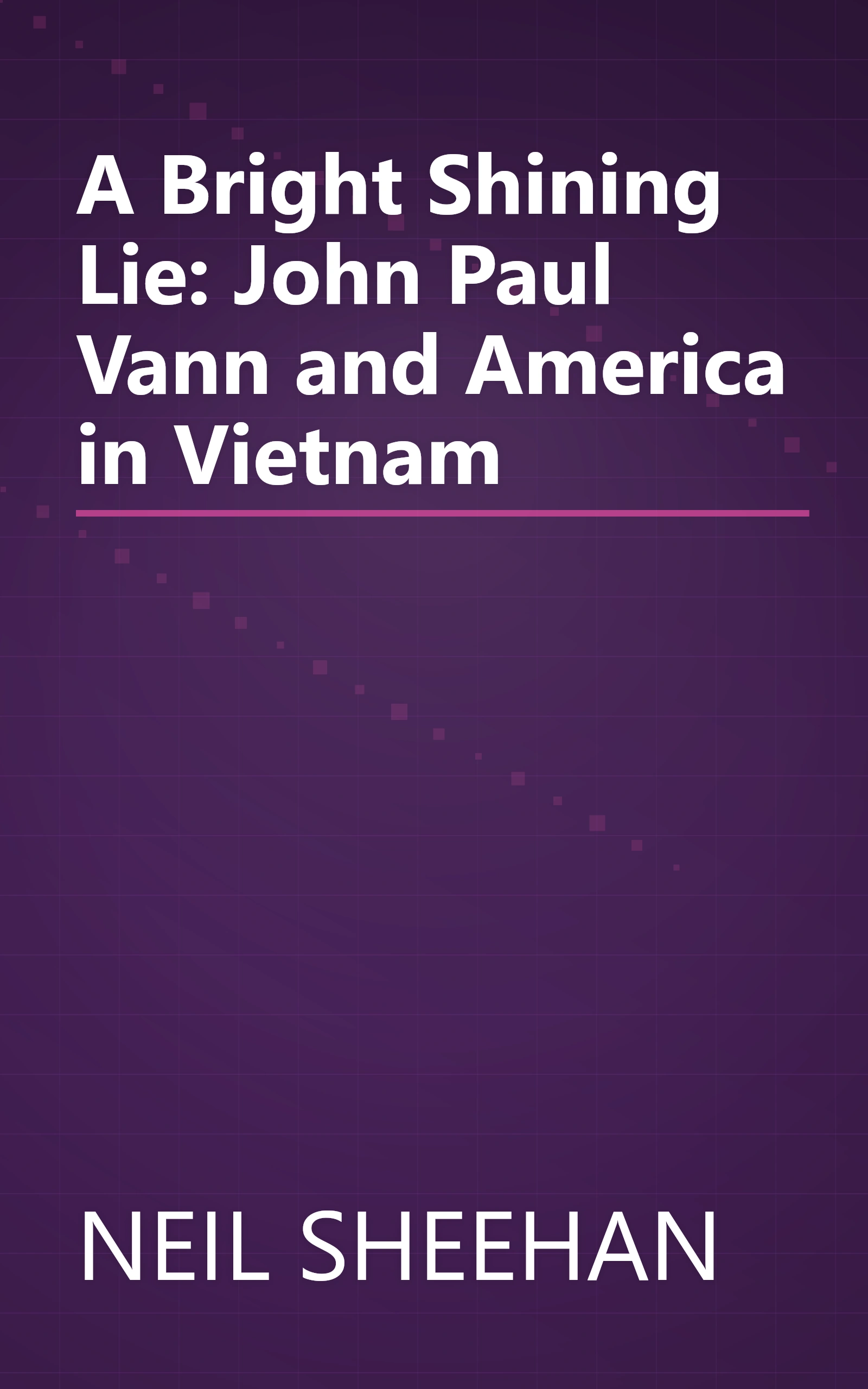 A Bright Shining Lie: John Paul Vann and America in Vietnam book cover