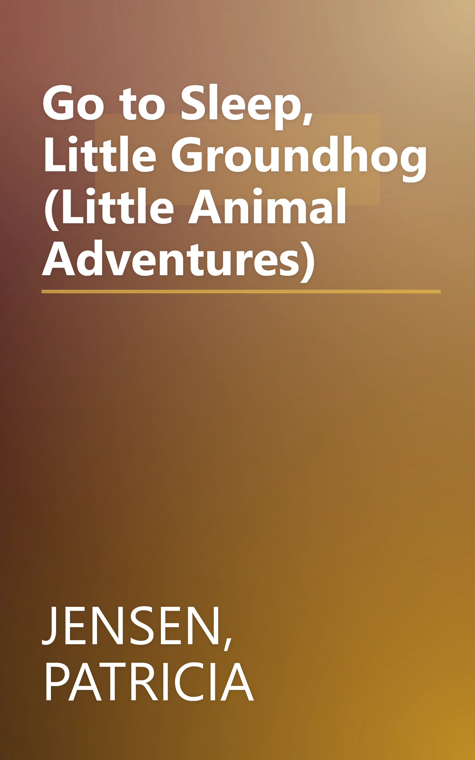 Go to Sleep, Little Groundhog (Little Animal Adventures) book cover