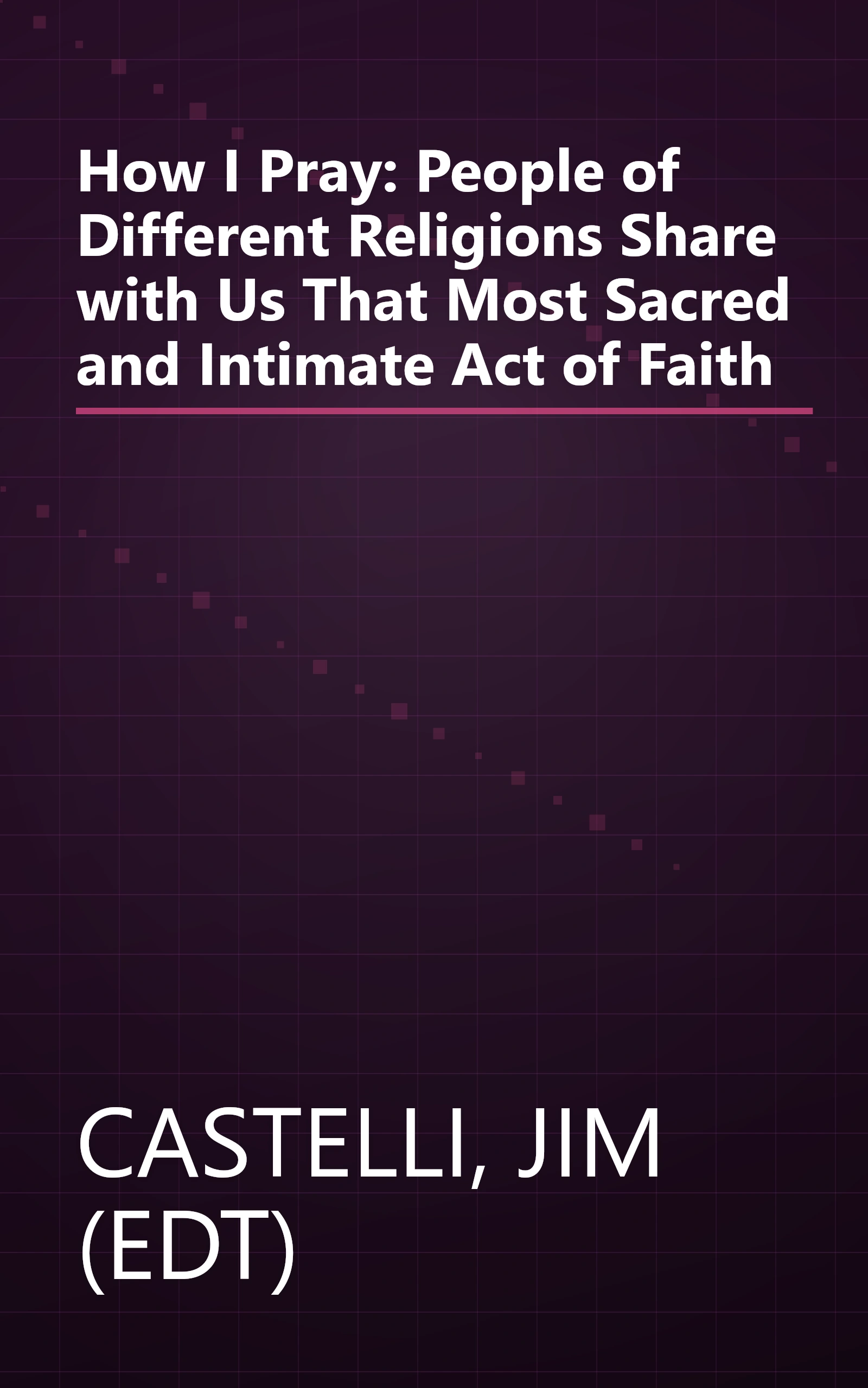 How I Pray: People of Different Religions Share with Us That Most Sacred and Intimate Act of Faith book cover