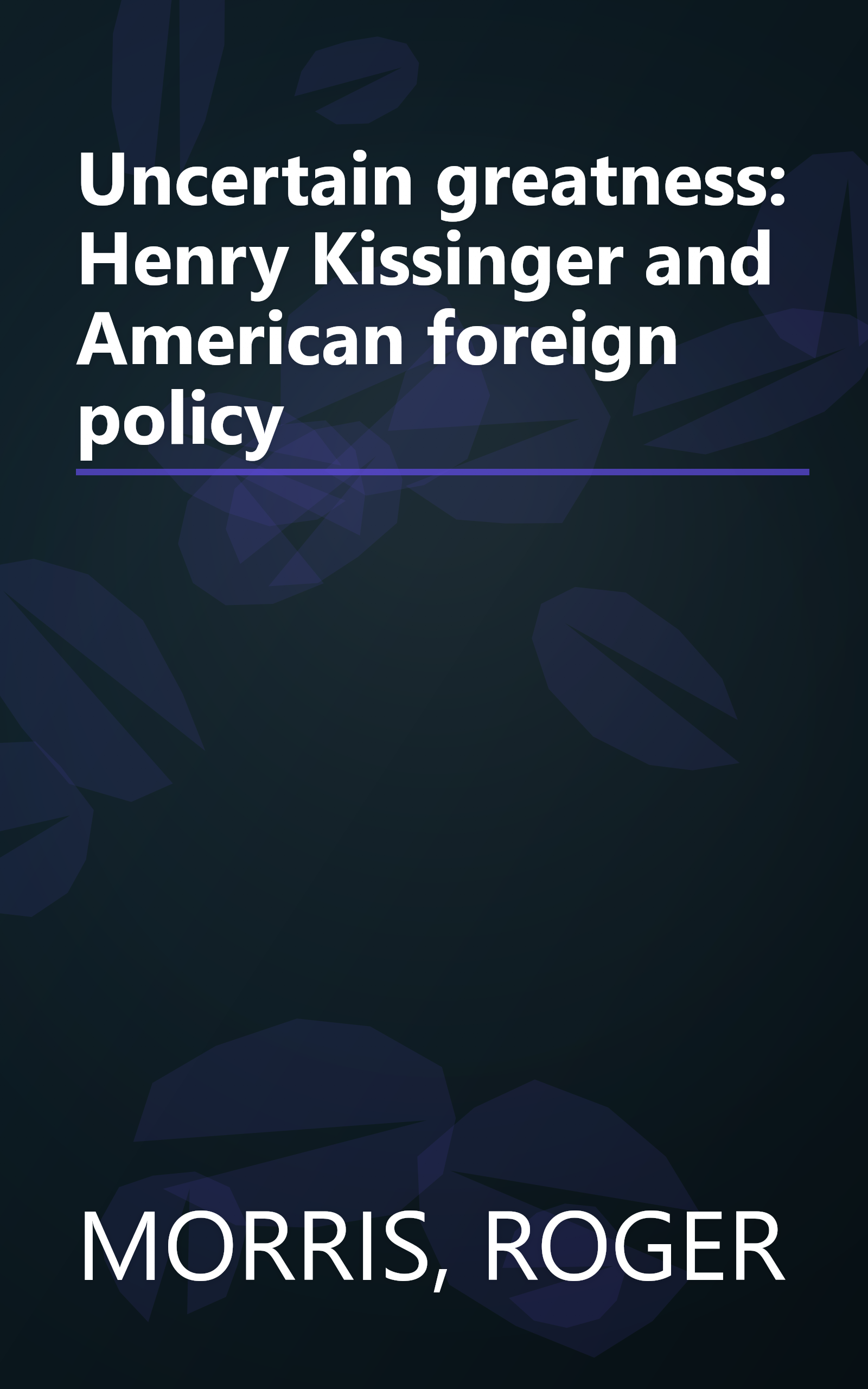 Uncertain greatness: Henry Kissinger and American foreign policy book cover