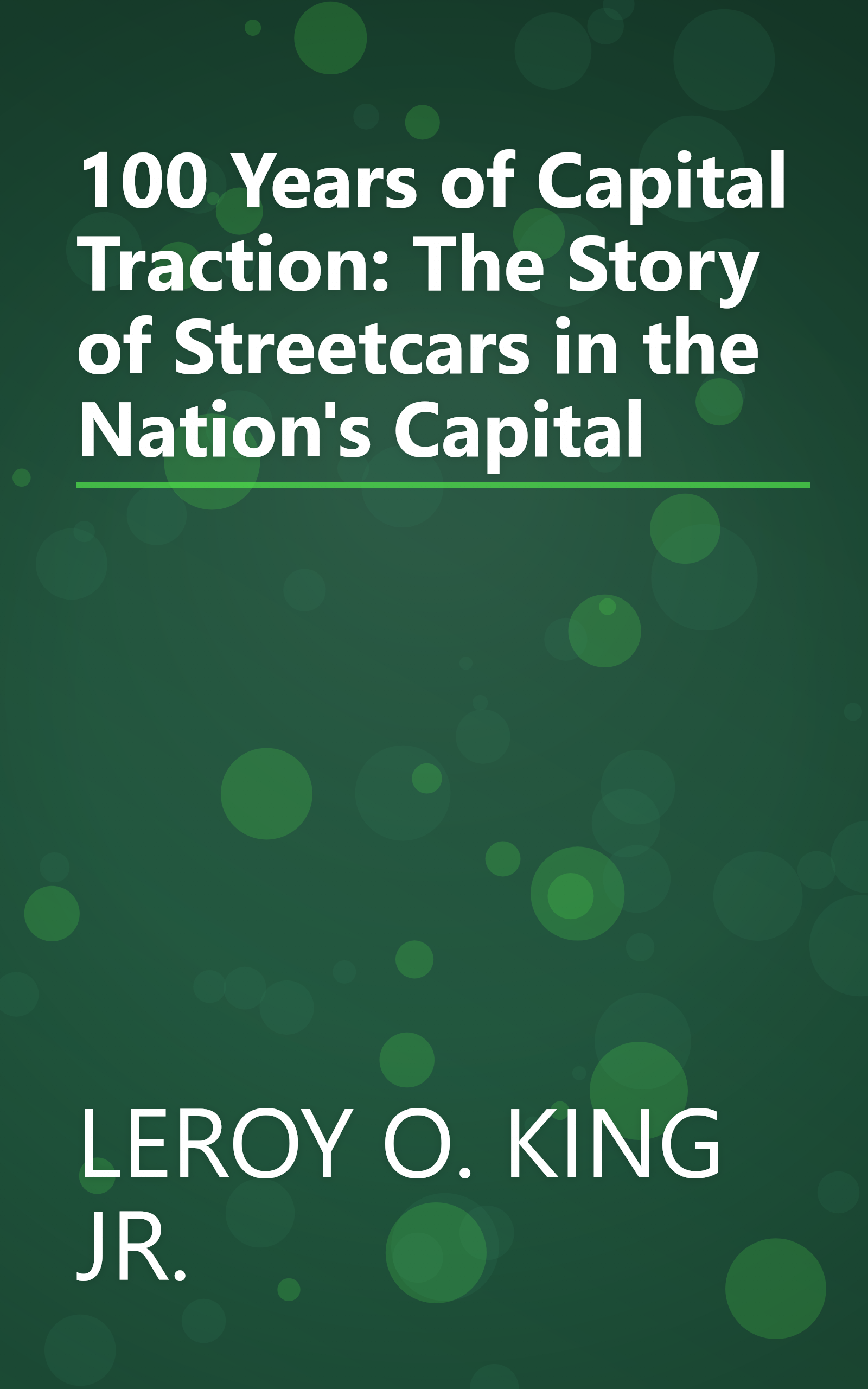 100 Years of Capital Traction: The Story of Streetcars in the Nation's Capital book cover