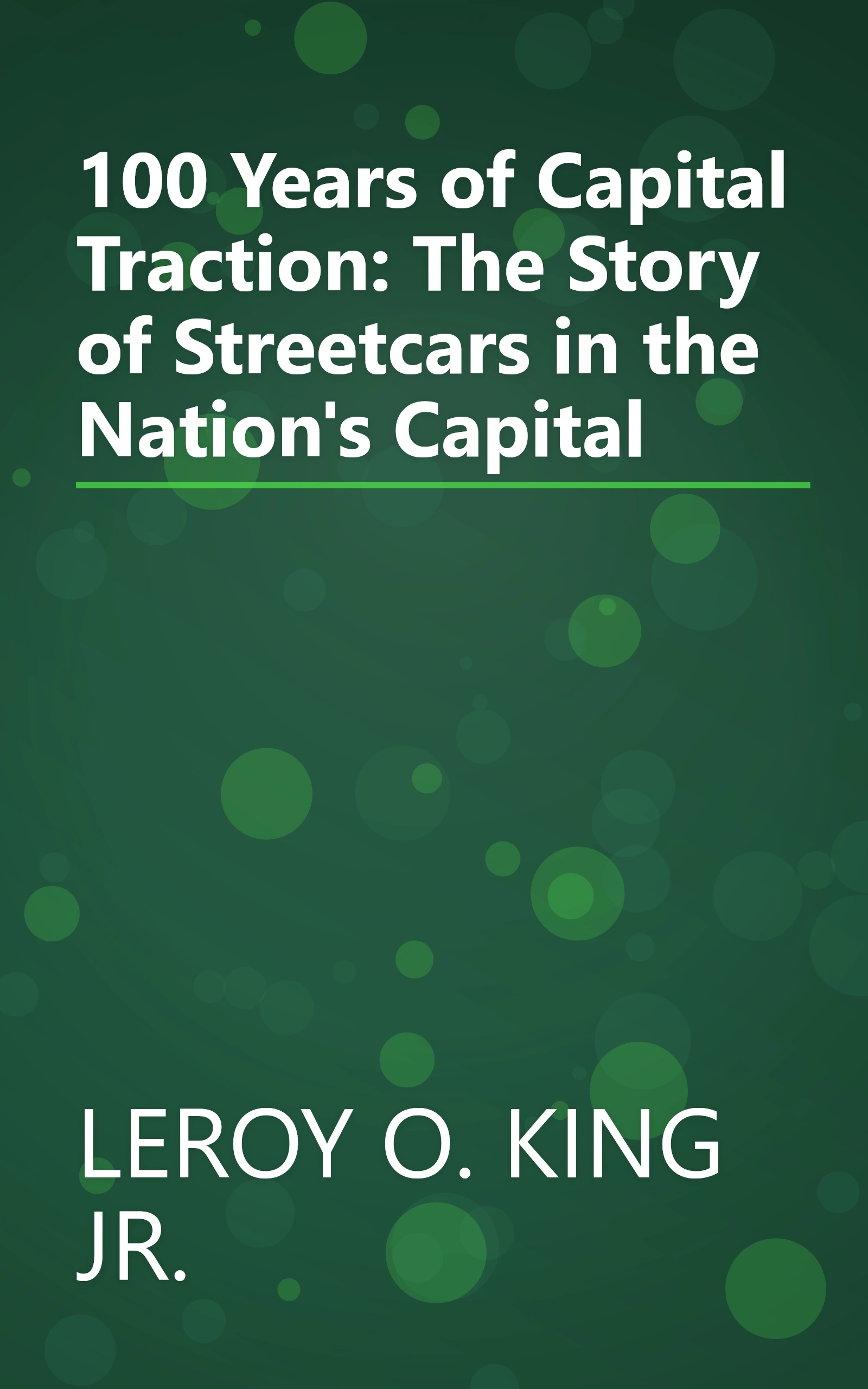 100 Years of Capital Traction: The Story of Streetcars in the Nation's Capital book cover