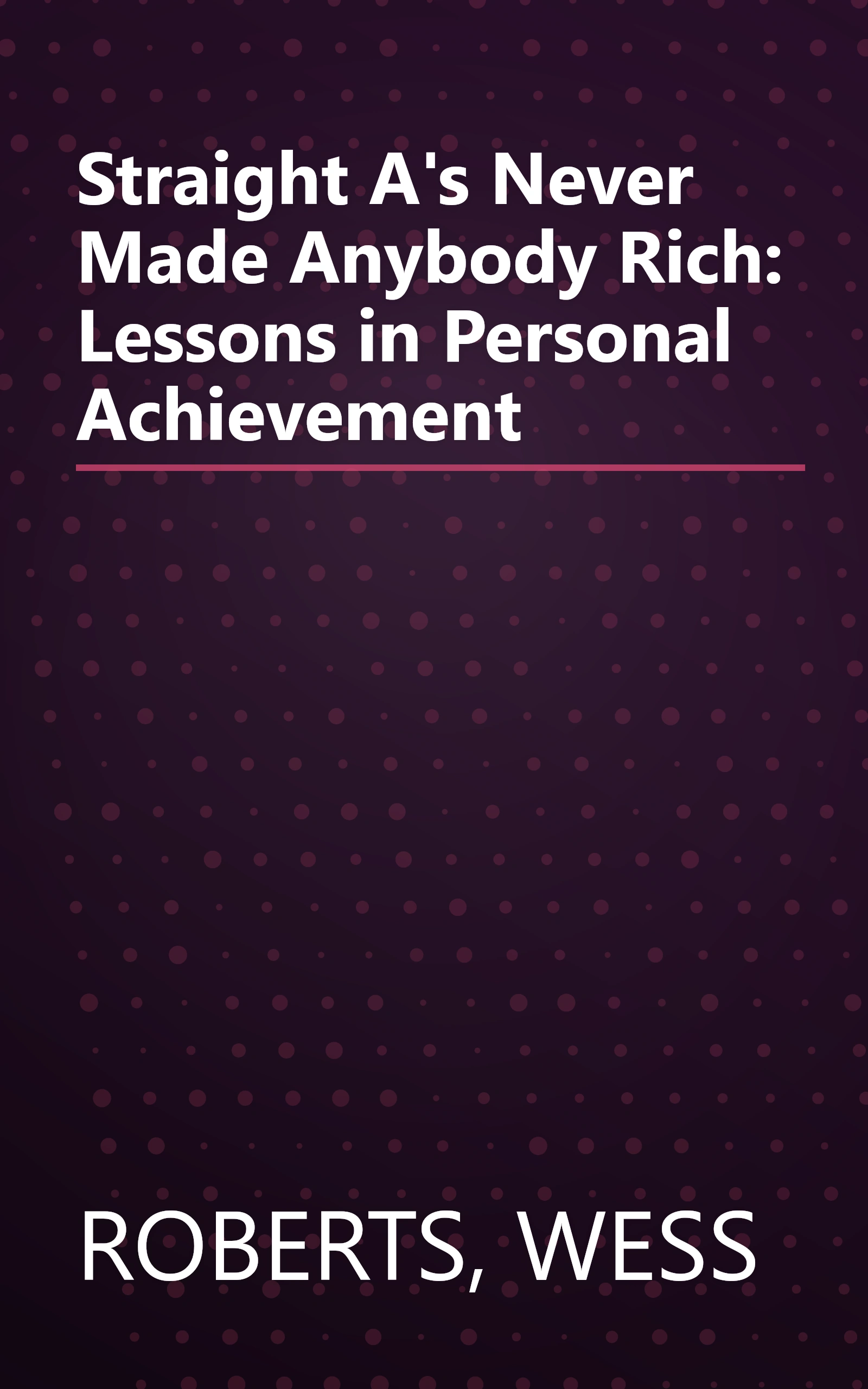 Straight A's Never Made Anybody Rich: Lessons in Personal Achievement book cover