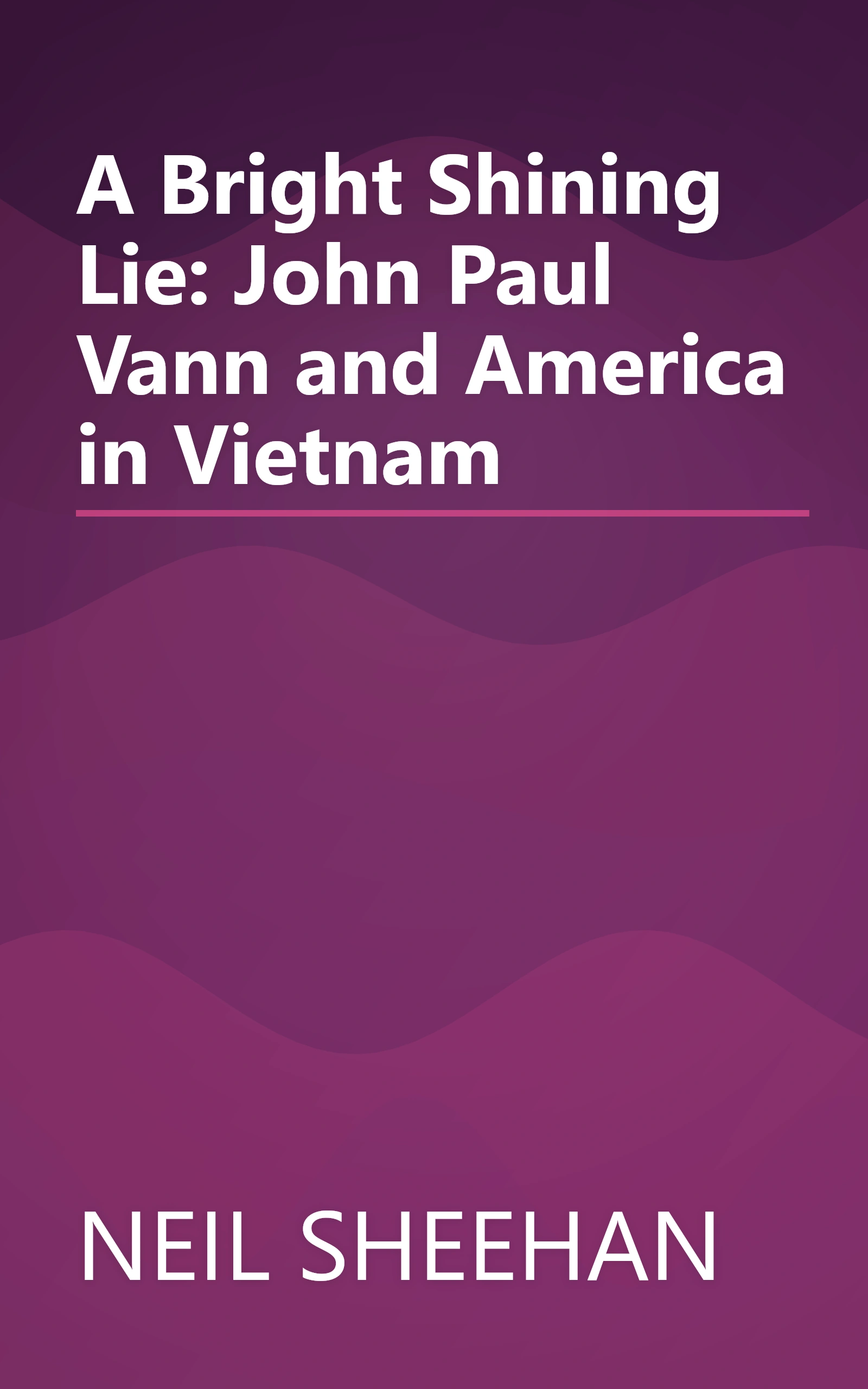 A Bright Shining Lie: John Paul Vann and America in Vietnam book cover