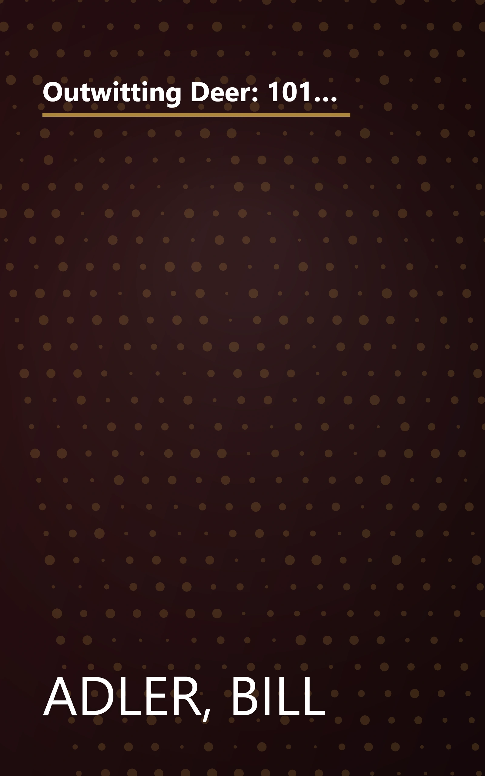 Outwitting Deer: 101 Truly Ingenious Methods and Proven Techniques to Prevent Deer from Devouring Your Garden and Destroying Your Yard book cover