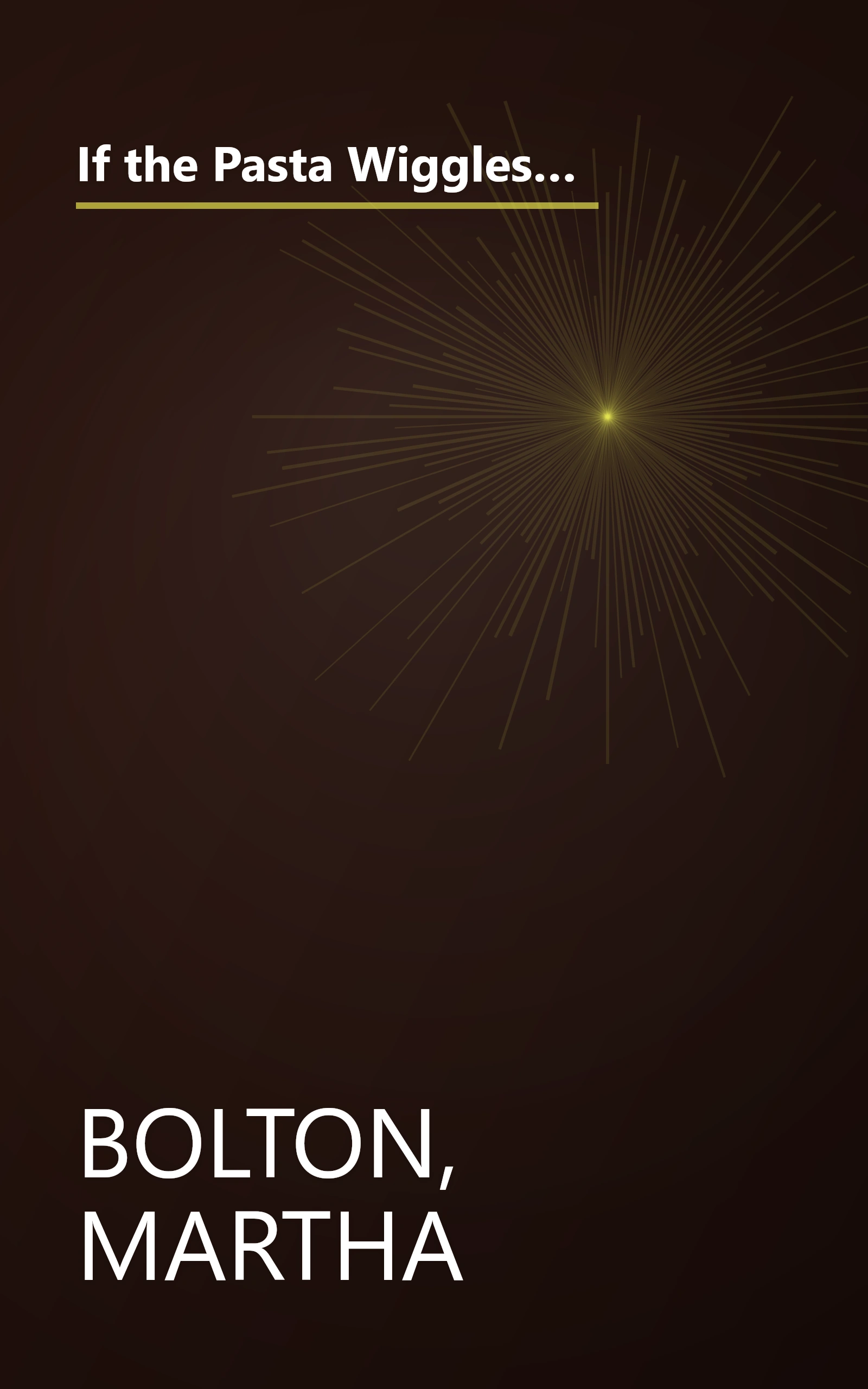 If the Pasta Wiggles, Don't Eat It...and Other Good Advice: Wise Words to Tickle Your Funny Bone and Make You Think book cover