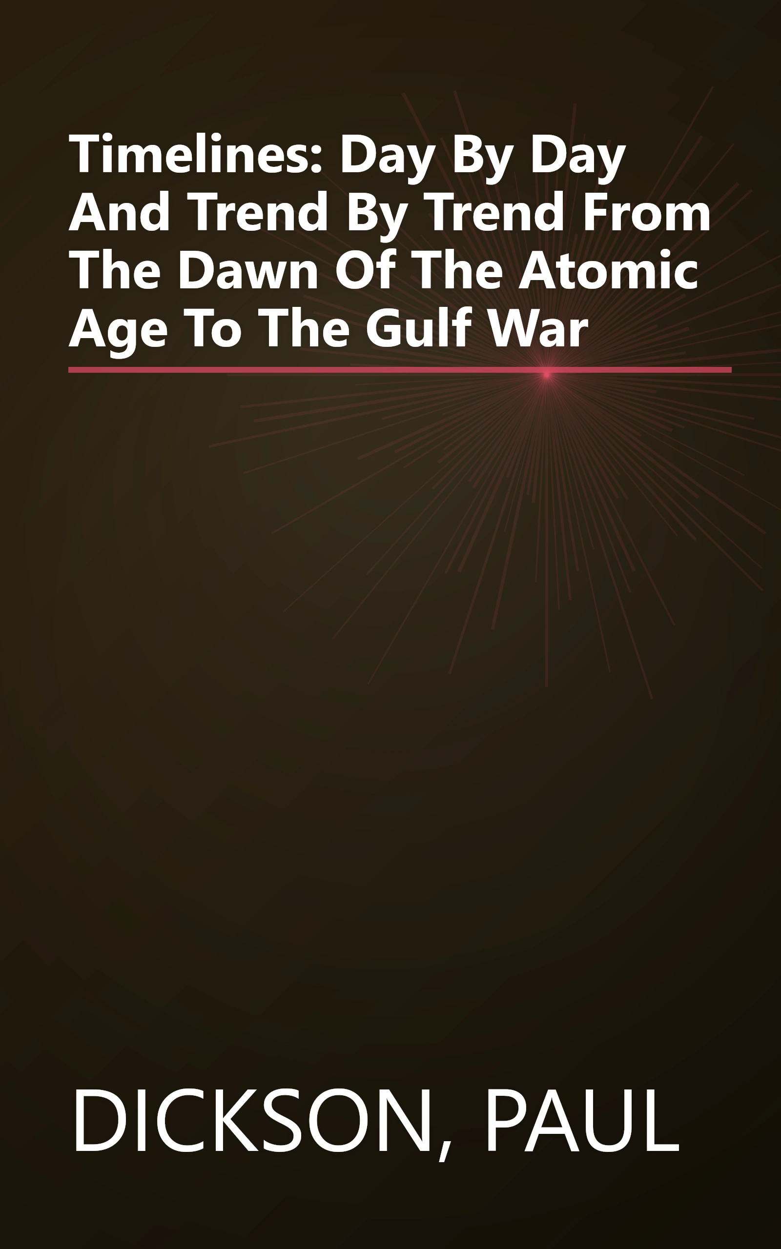 Timelines: Day By Day And Trend By Trend From The Dawn Of The Atomic Age To The Gulf War book cover