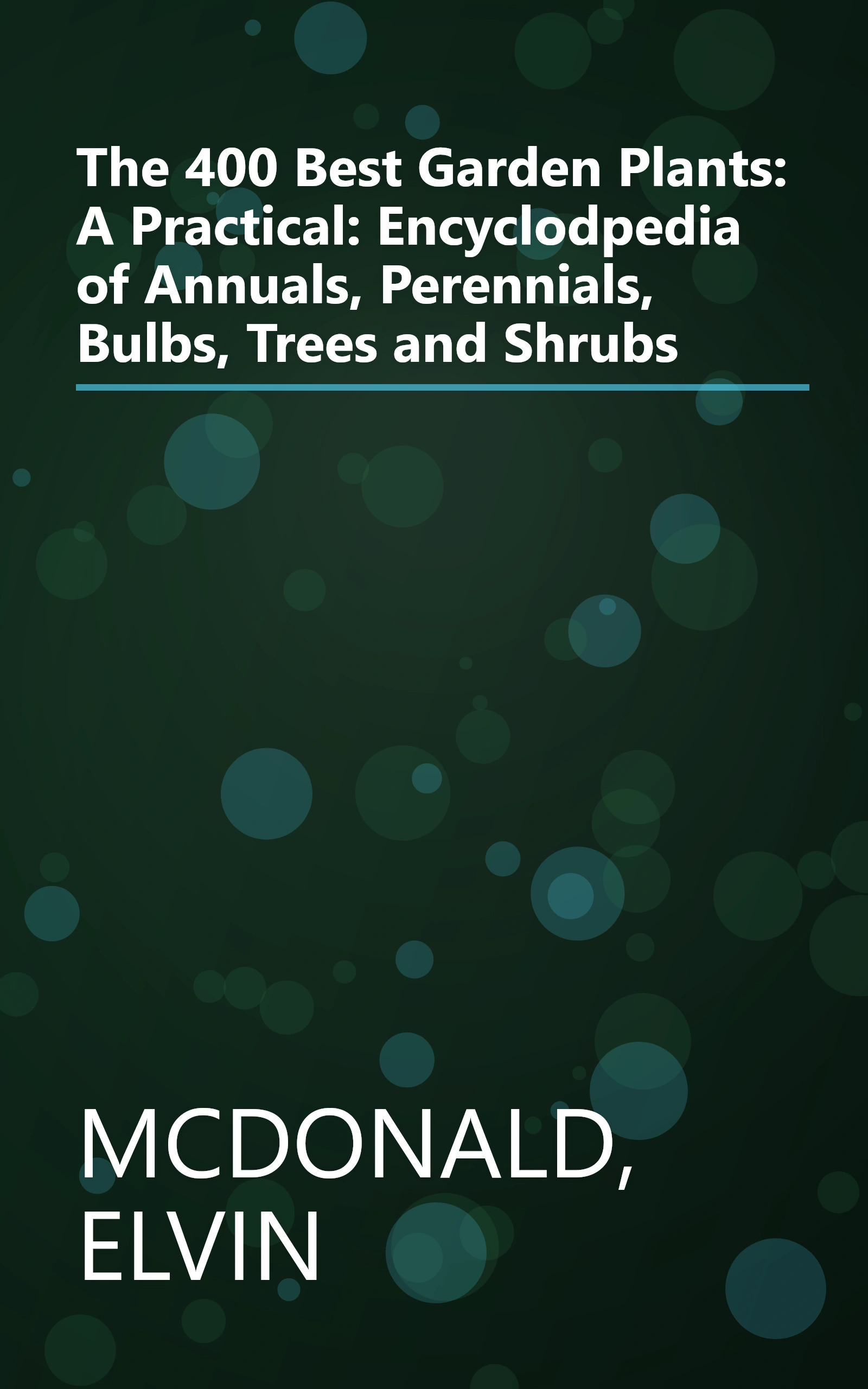 The 400 Best Garden Plants: A Practical: Encyclodpedia of Annuals, Perennials, Bulbs, Trees and Shrubs book cover