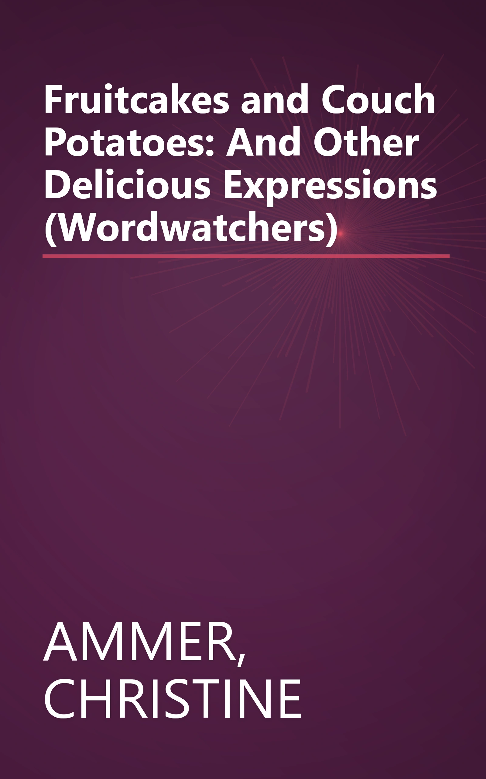 Fruitcakes and Couch Potatoes: And Other Delicious Expressions (Wordwatchers) book cover