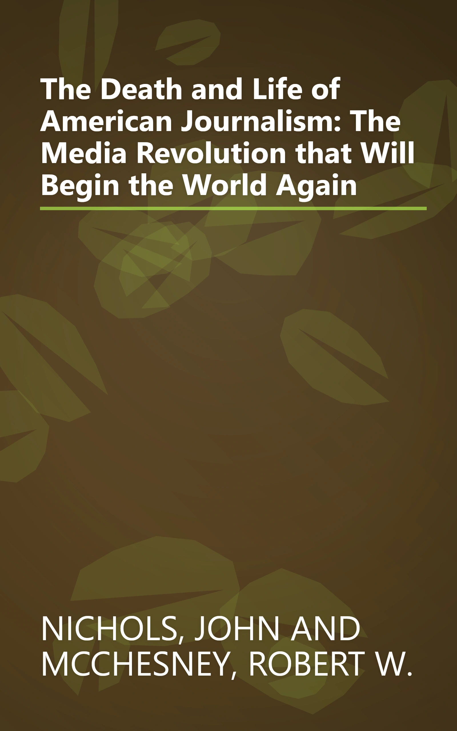 The Death and Life of American Journalism: The Media Revolution that Will Begin the World Again book cover