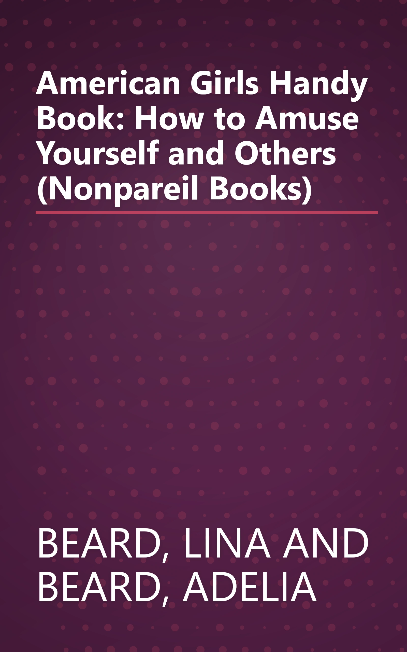 American Girls Handy Book: How to Amuse Yourself and Others (Nonpareil Books) book cover